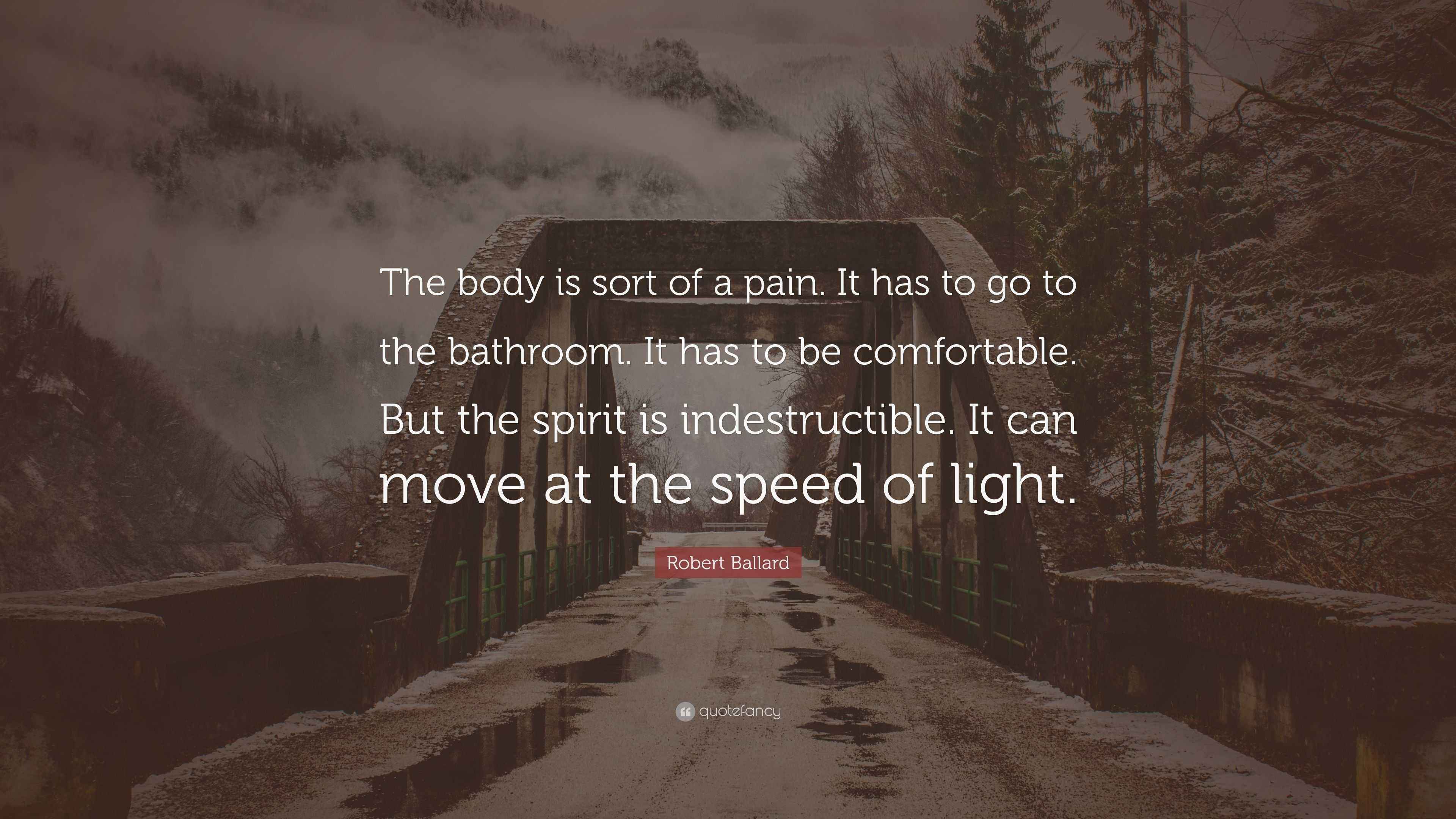 Robert Ballard Quote: “The body is sort of a pain. It has to go to the ...
