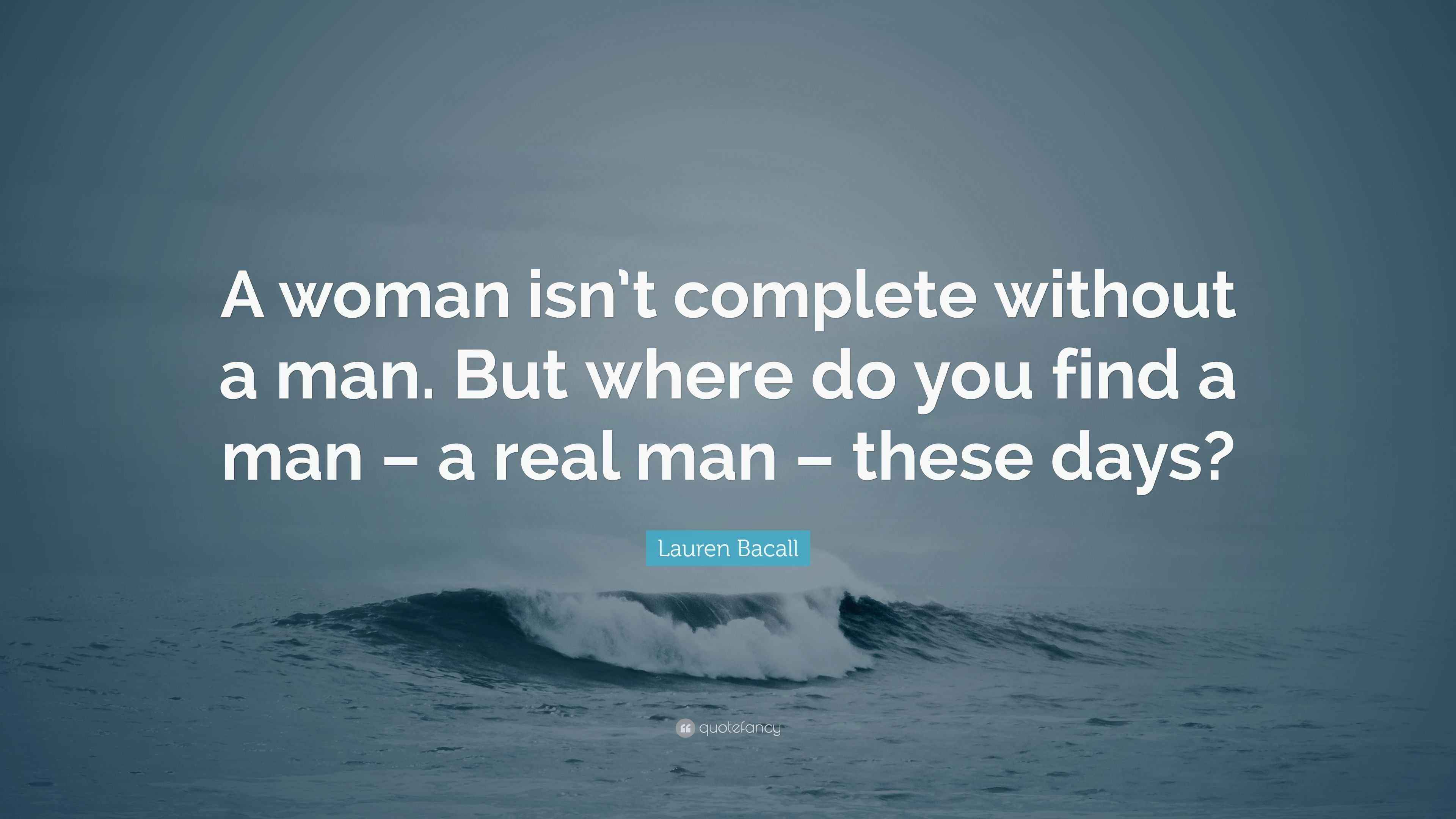 Lauren Bacall Quote: “A woman isn’t complete without a man. But where ...