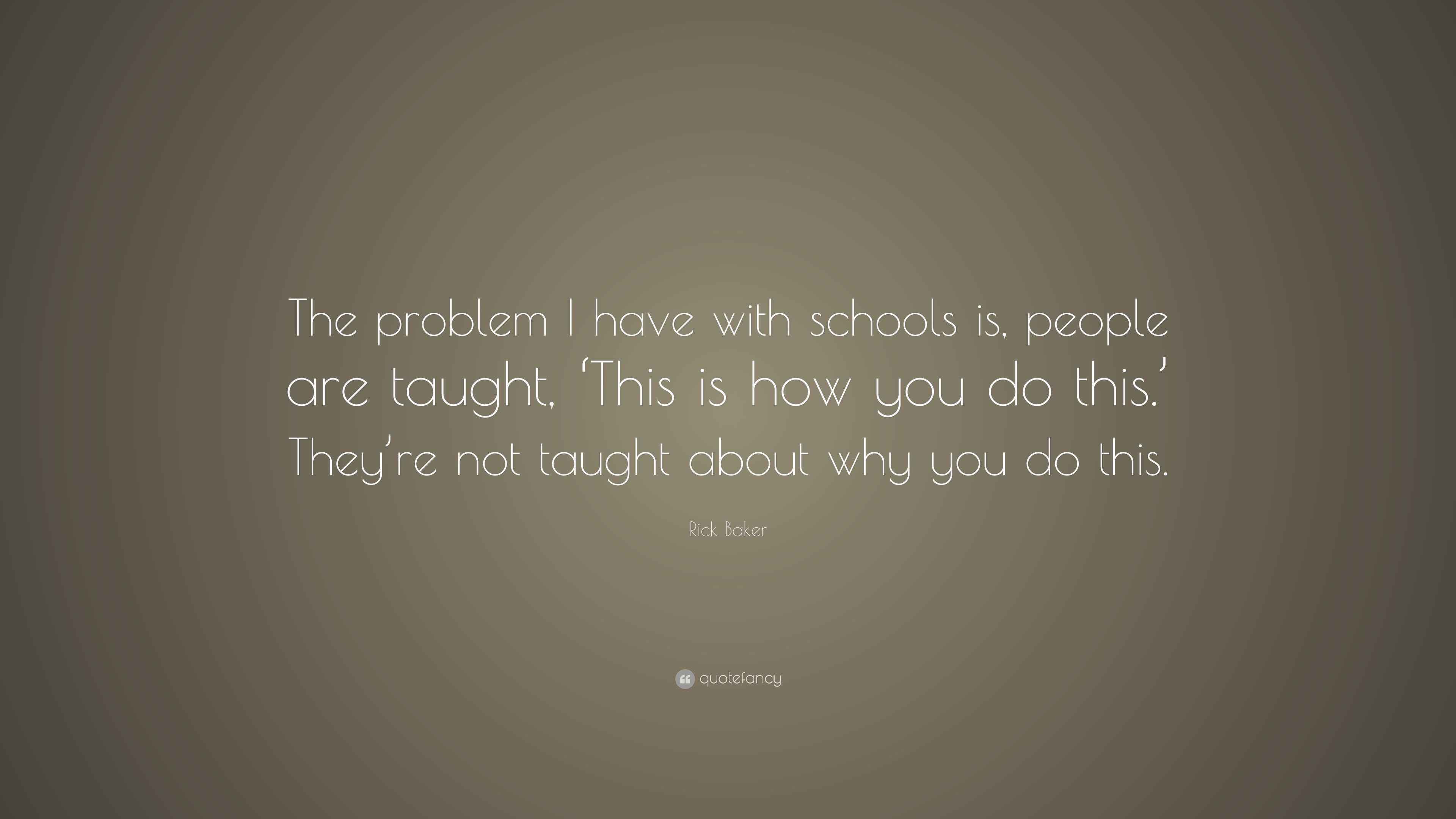 Rick Baker Quote: “The problem I have with schools is, people are ...