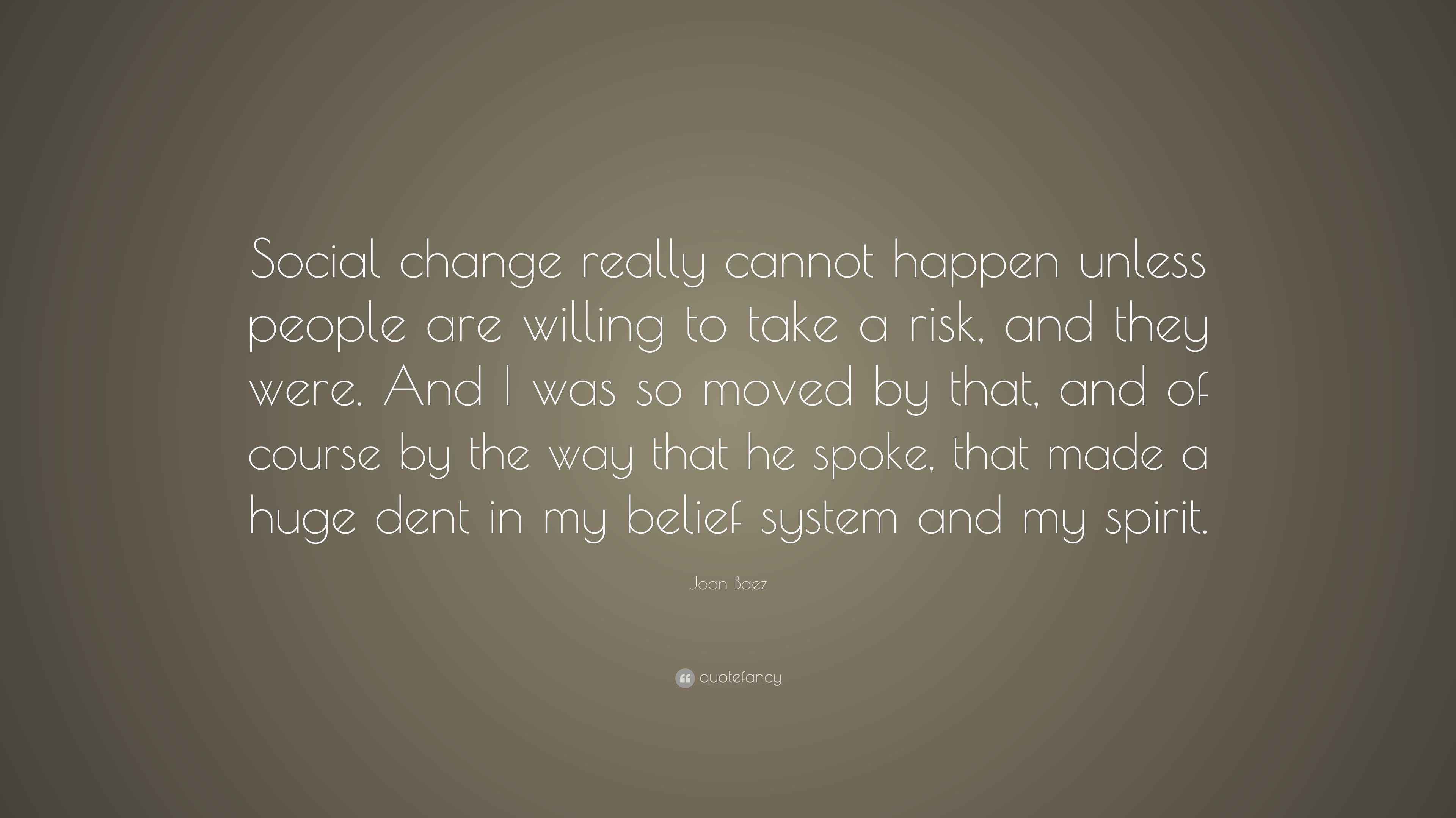 Joan Baez Quote: “Social change really cannot happen unless people are ...