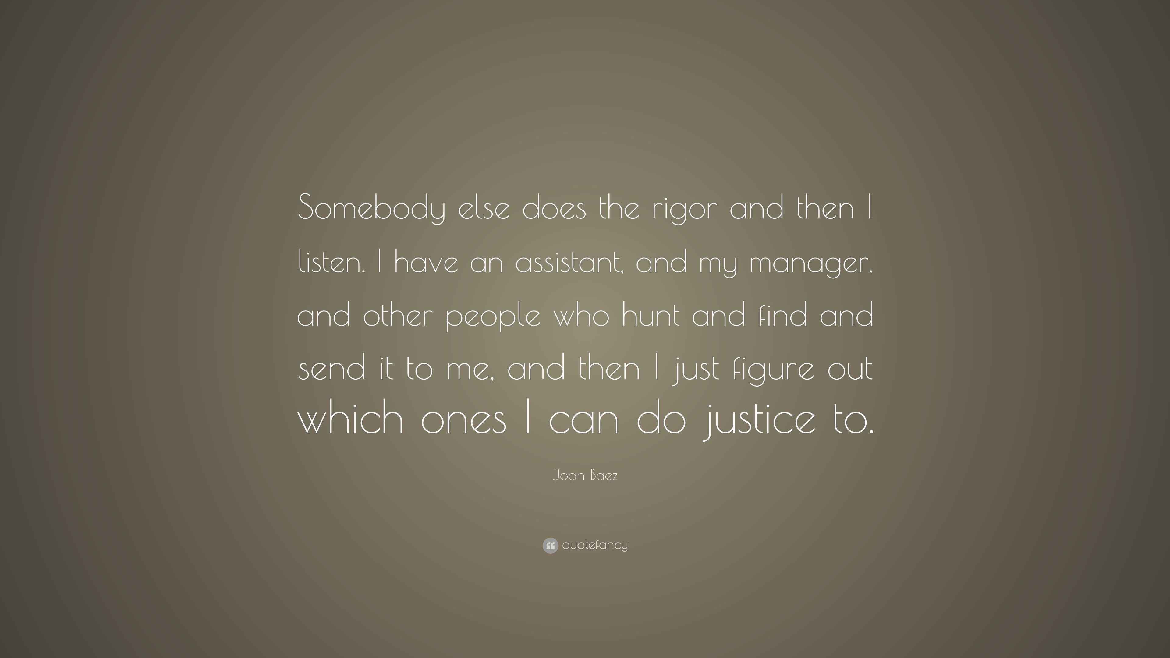 Joan Baez Quote: “Somebody else does the rigor and then I listen. I ...