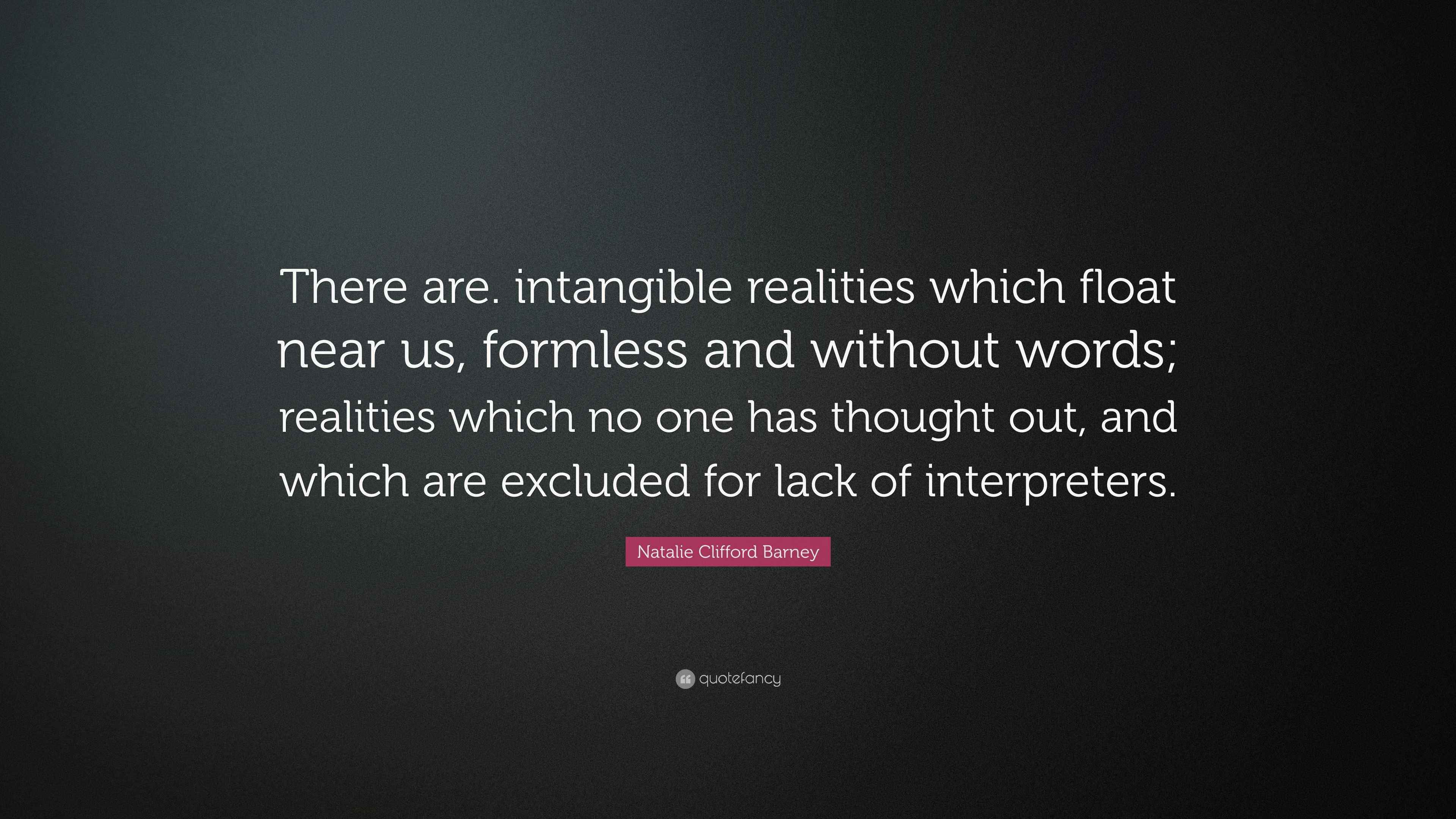 Natalie Clifford Barney Quote: “There are. intangible realities which ...