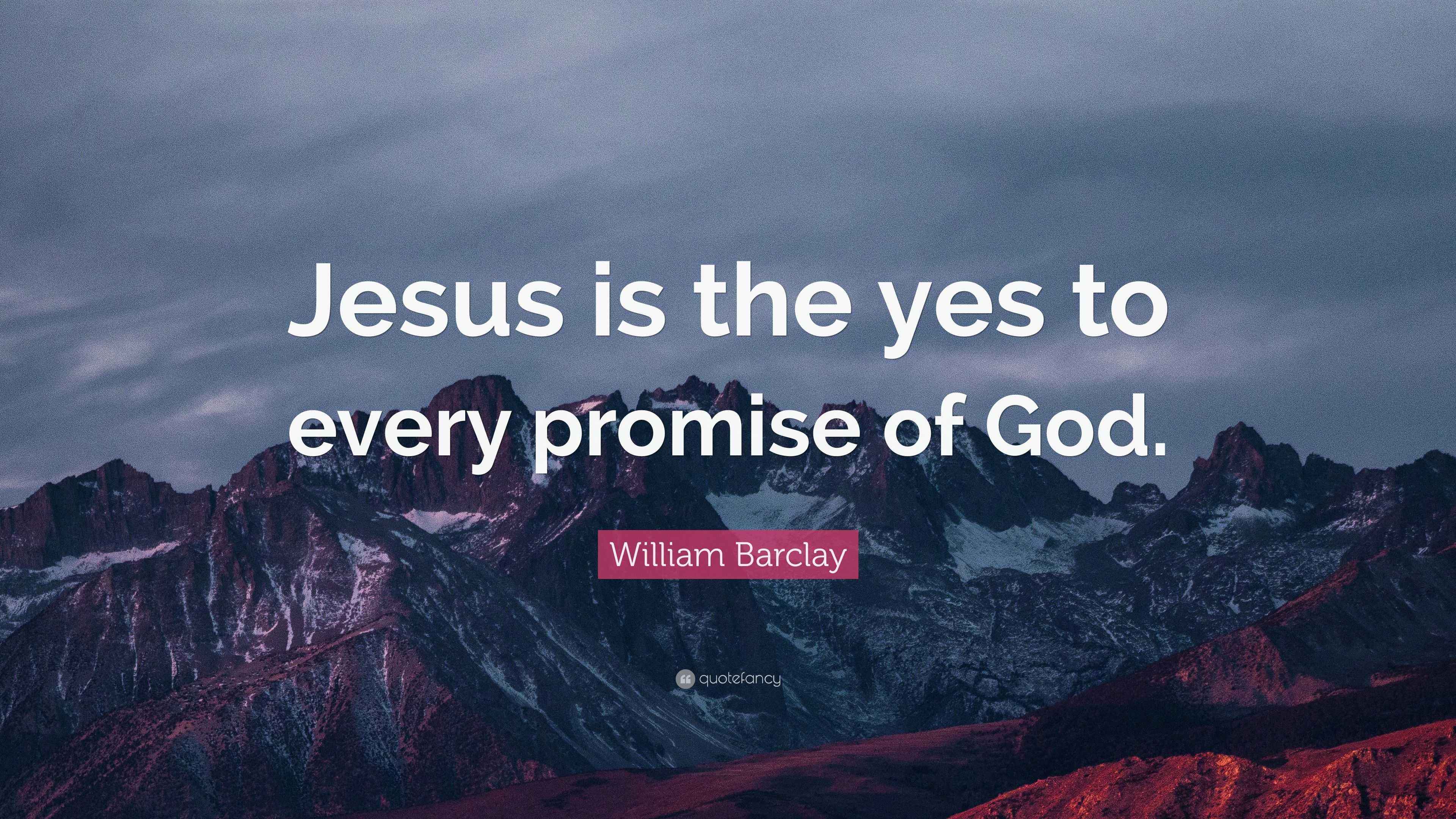 William Barclay Quote: “Jesus is the yes to every promise of God.”