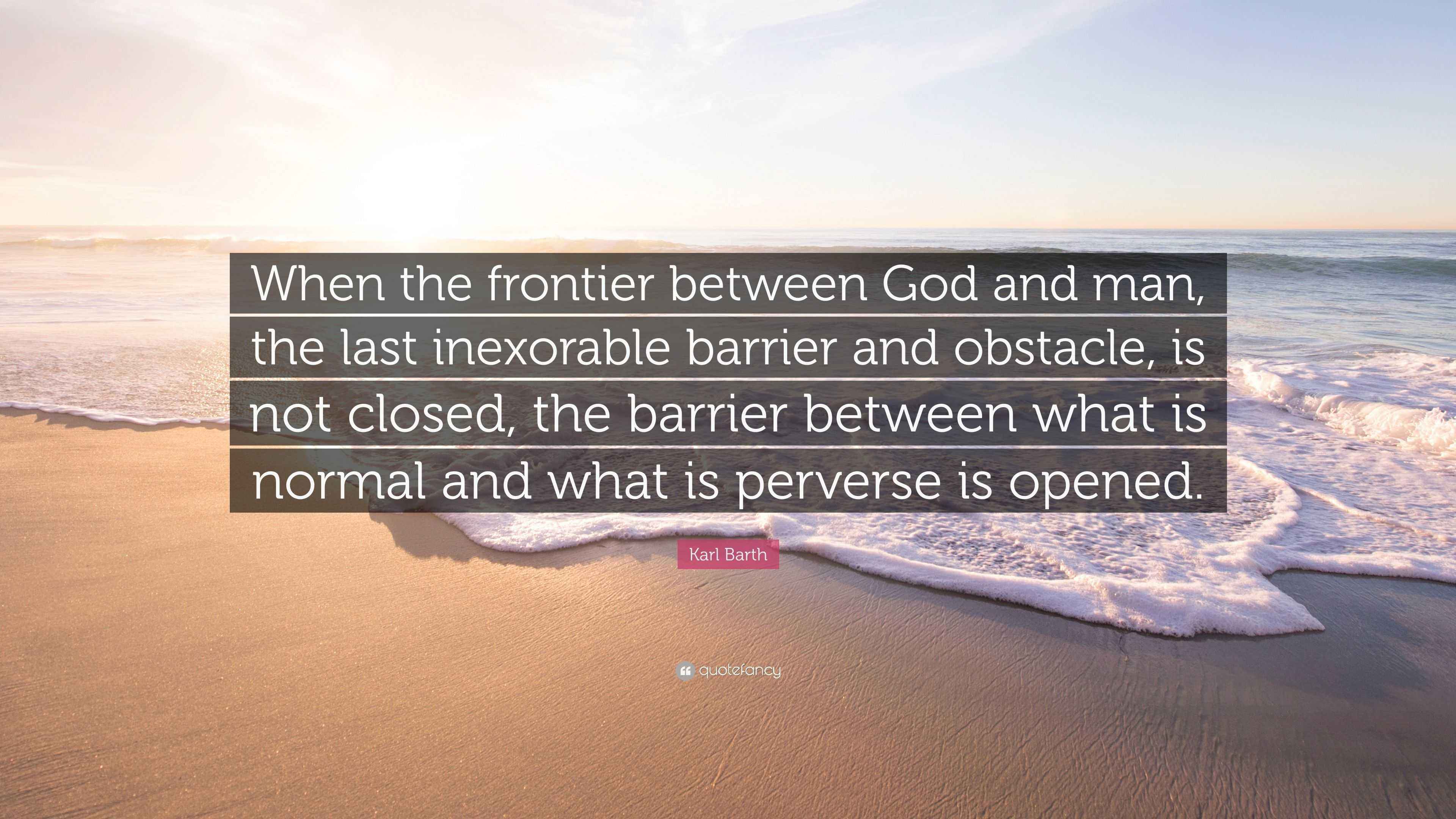 Karl Barth Quote: “When the frontier between God and man, the last ...