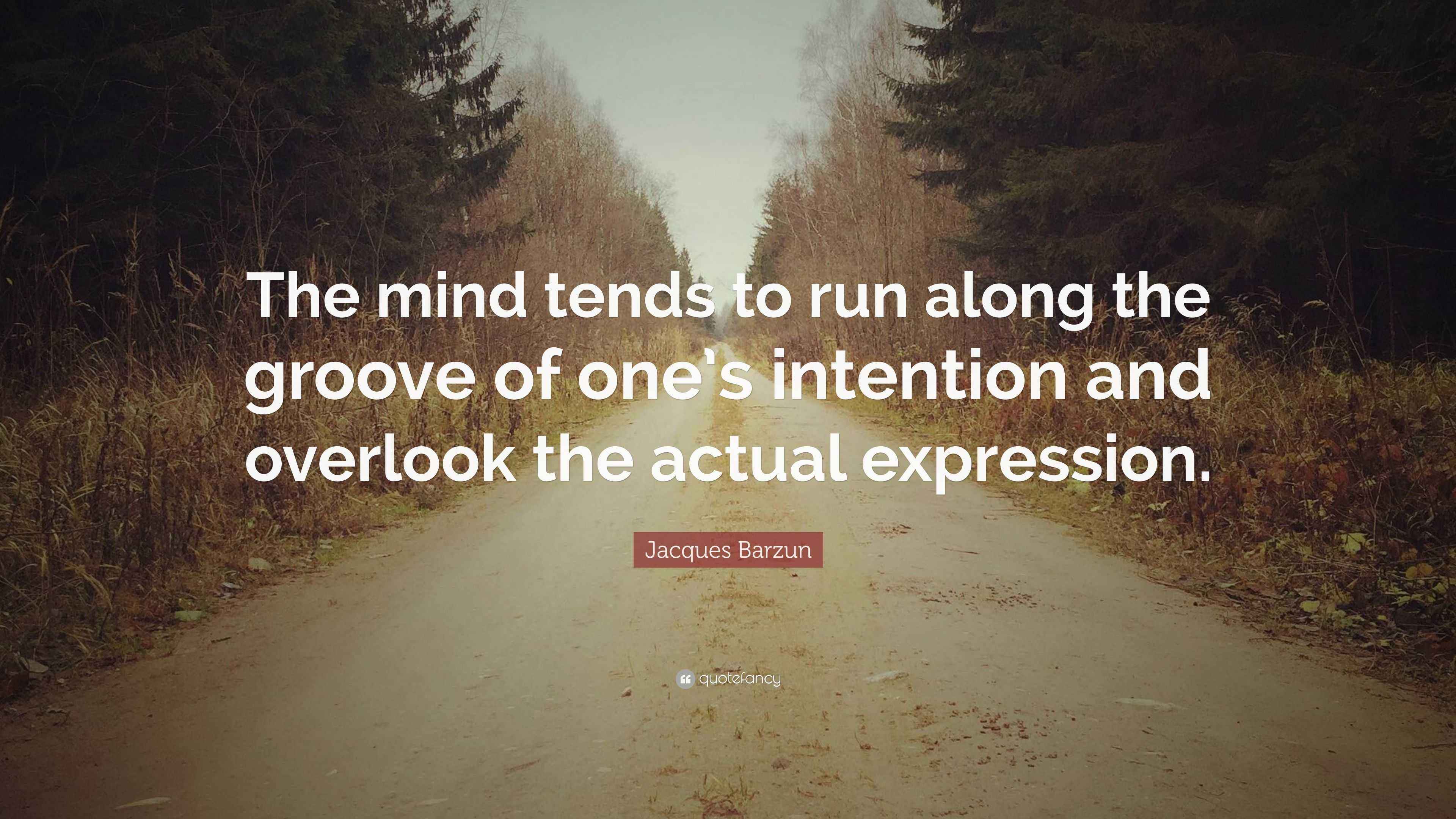 Jacques Barzun Quote: “The mind tends to run along the groove of one’s ...