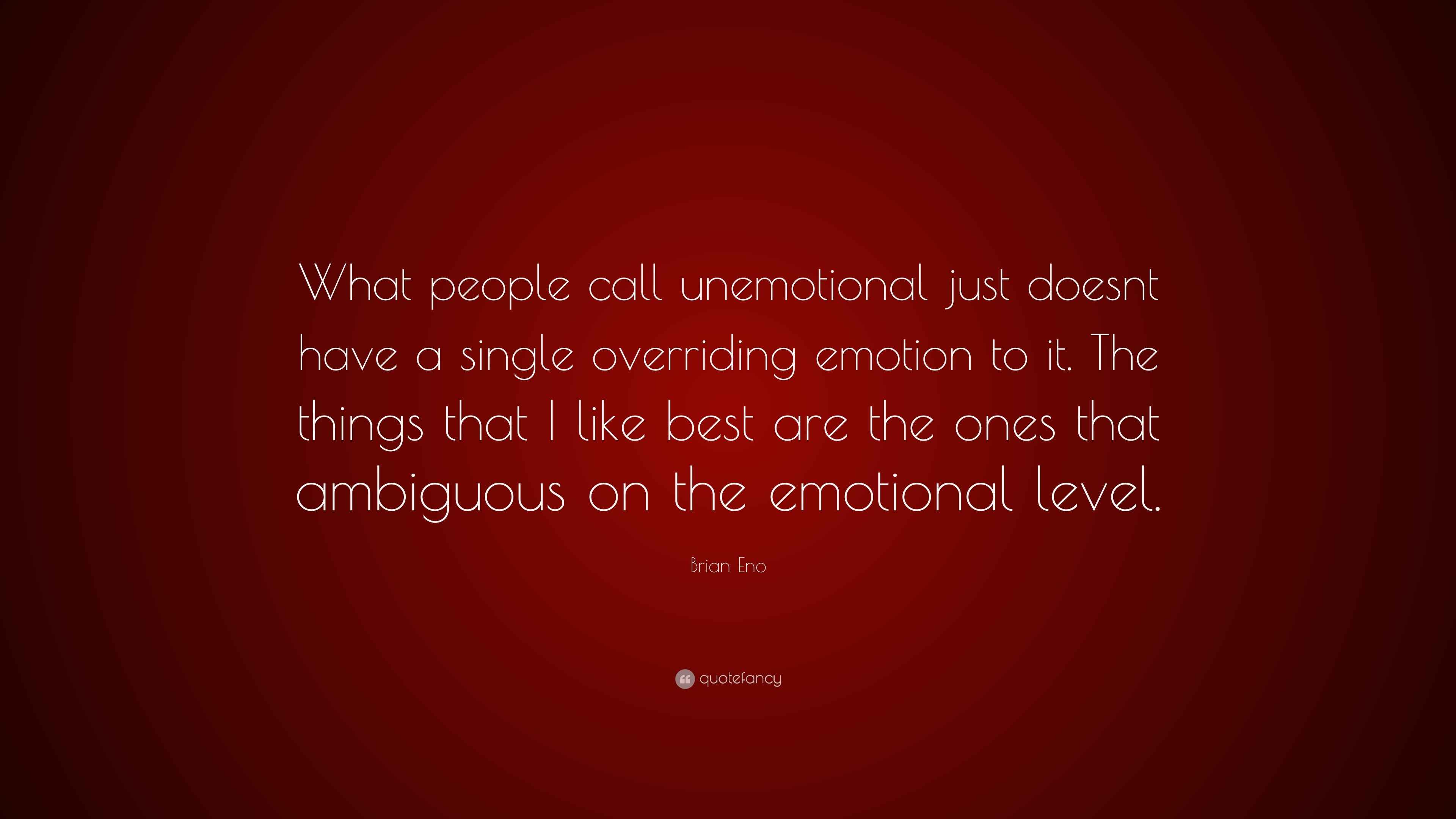 Brian Eno Quote: “What people call unemotional just doesnt have a ...