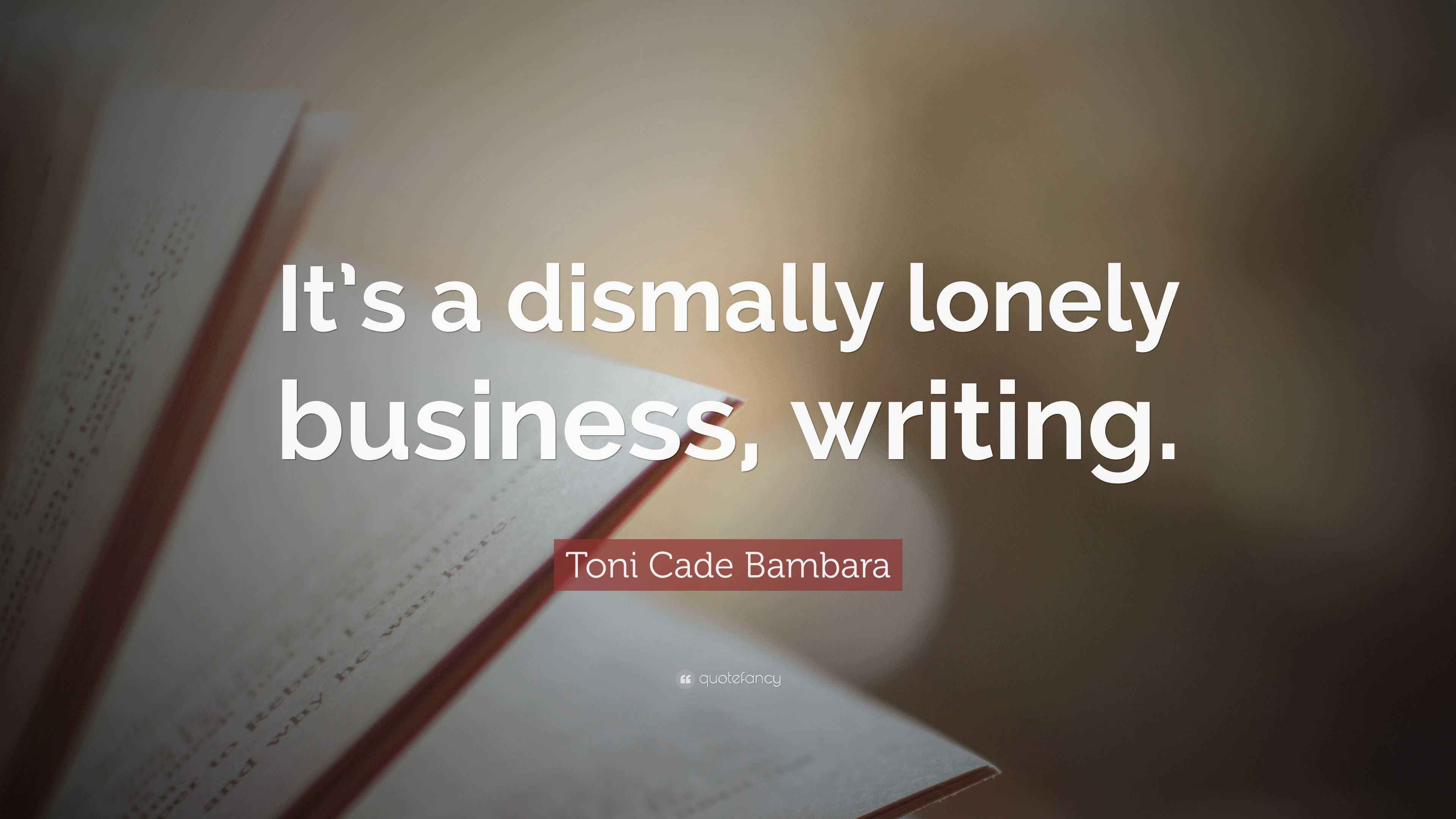 Toni Cade Bambara Quote: “It’s a dismally lonely business, writing.”