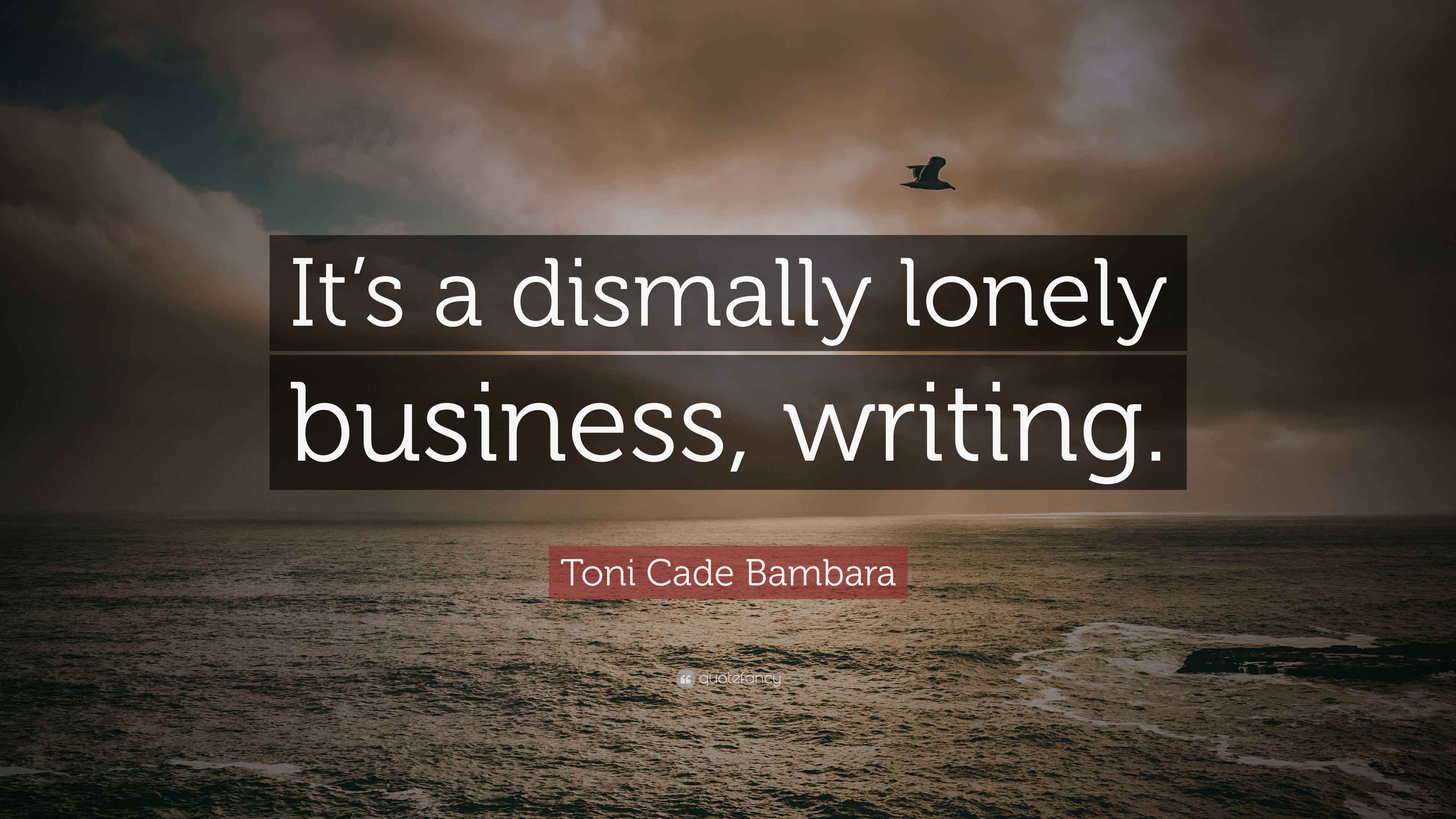 Toni Cade Bambara Quote: “It’s a dismally lonely business, writing.”