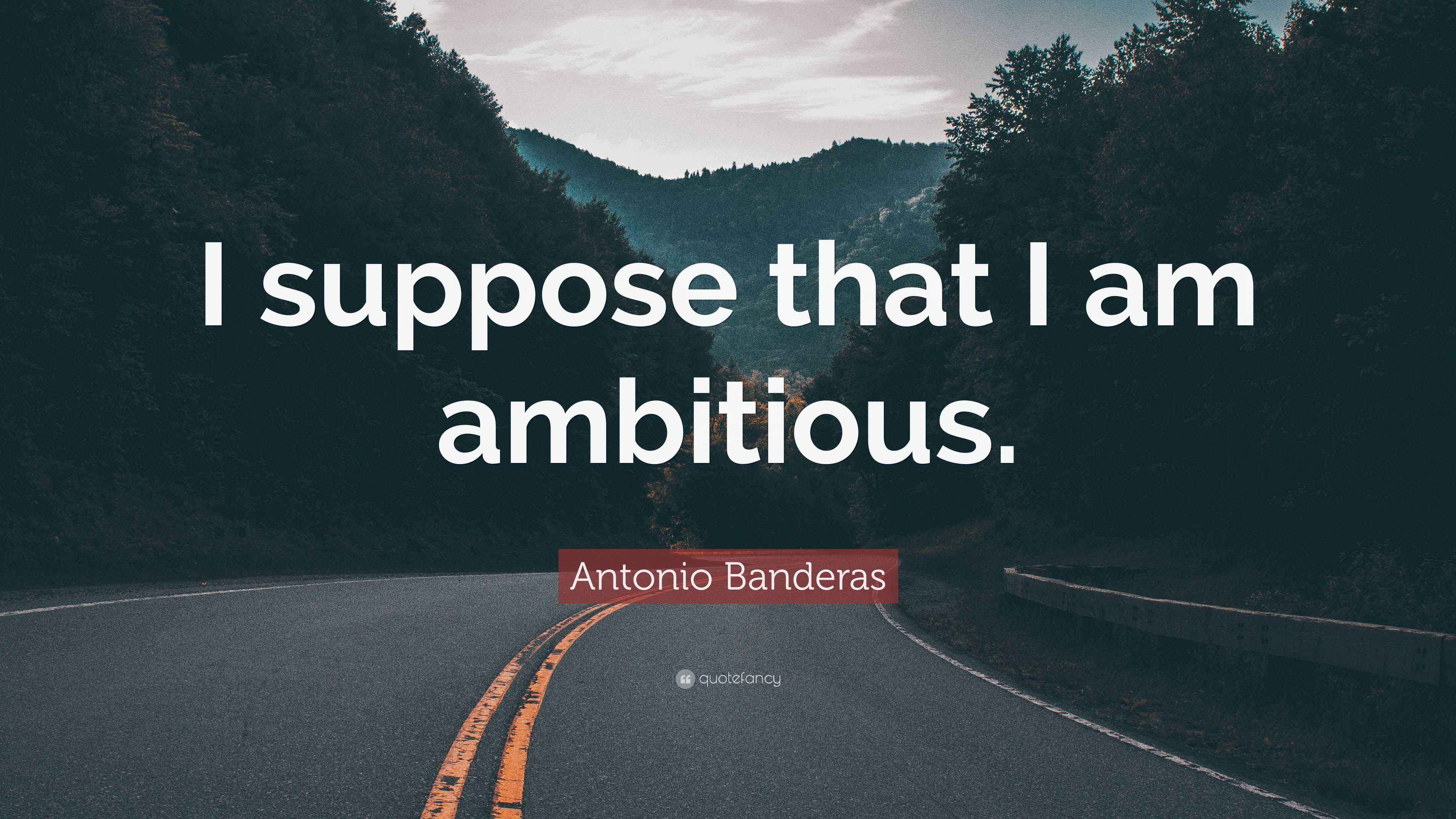 Antonio Banderas Quote: “I suppose that I am ambitious.”