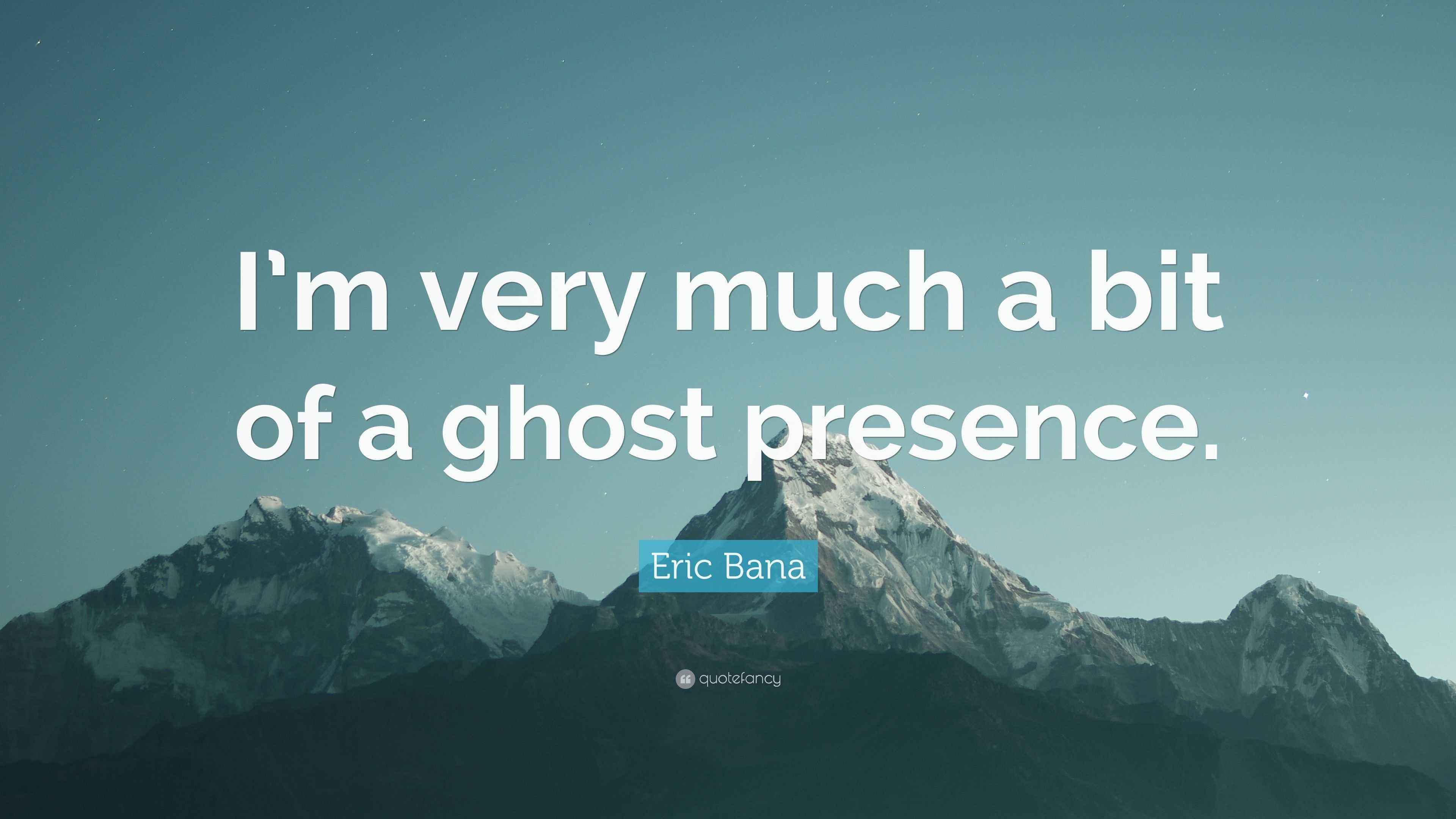 Eric Bana Quote: “I’m very much a bit of a ghost presence.”