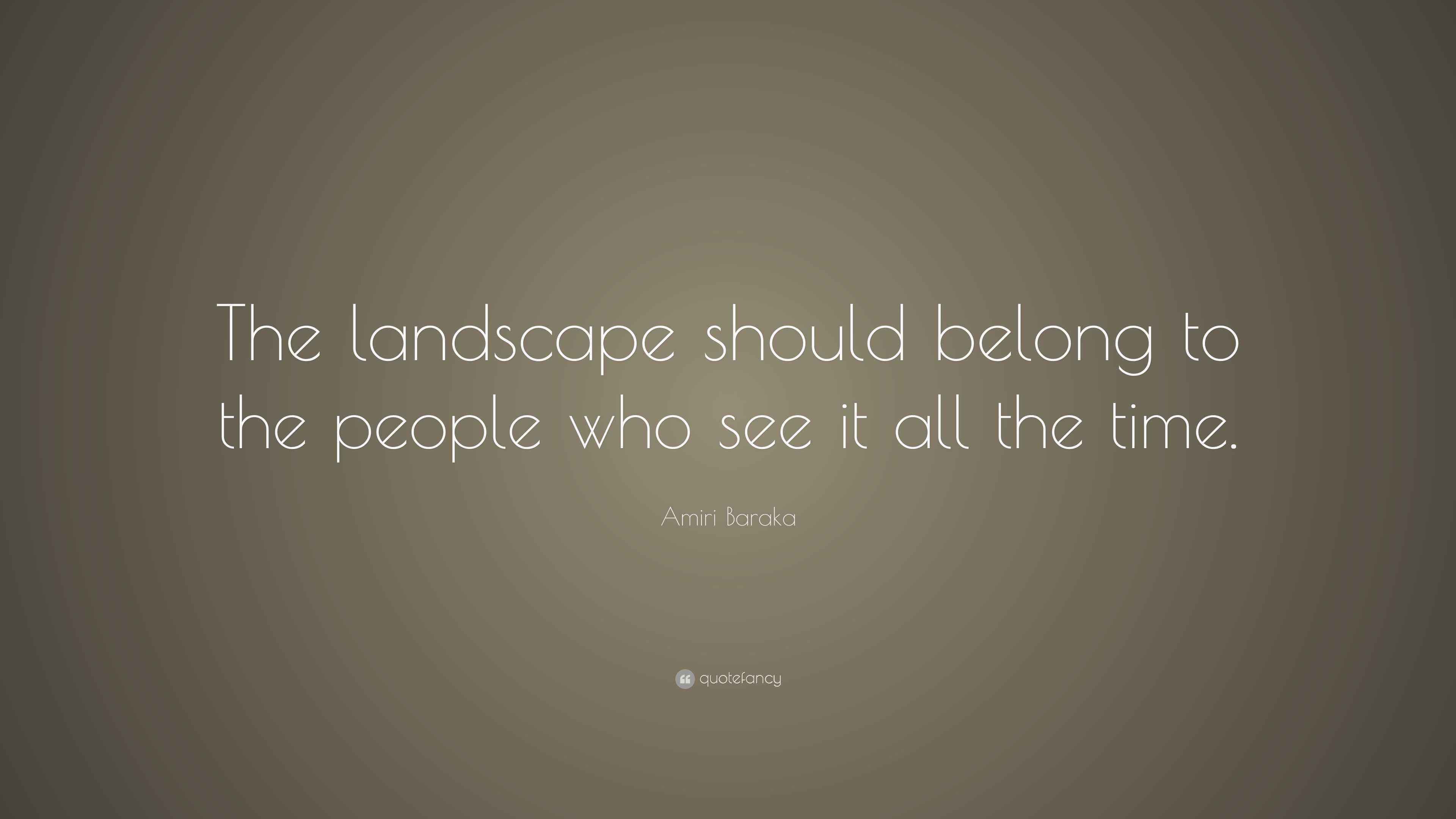 Amiri Baraka Quote: “The landscape should belong to the people who see ...