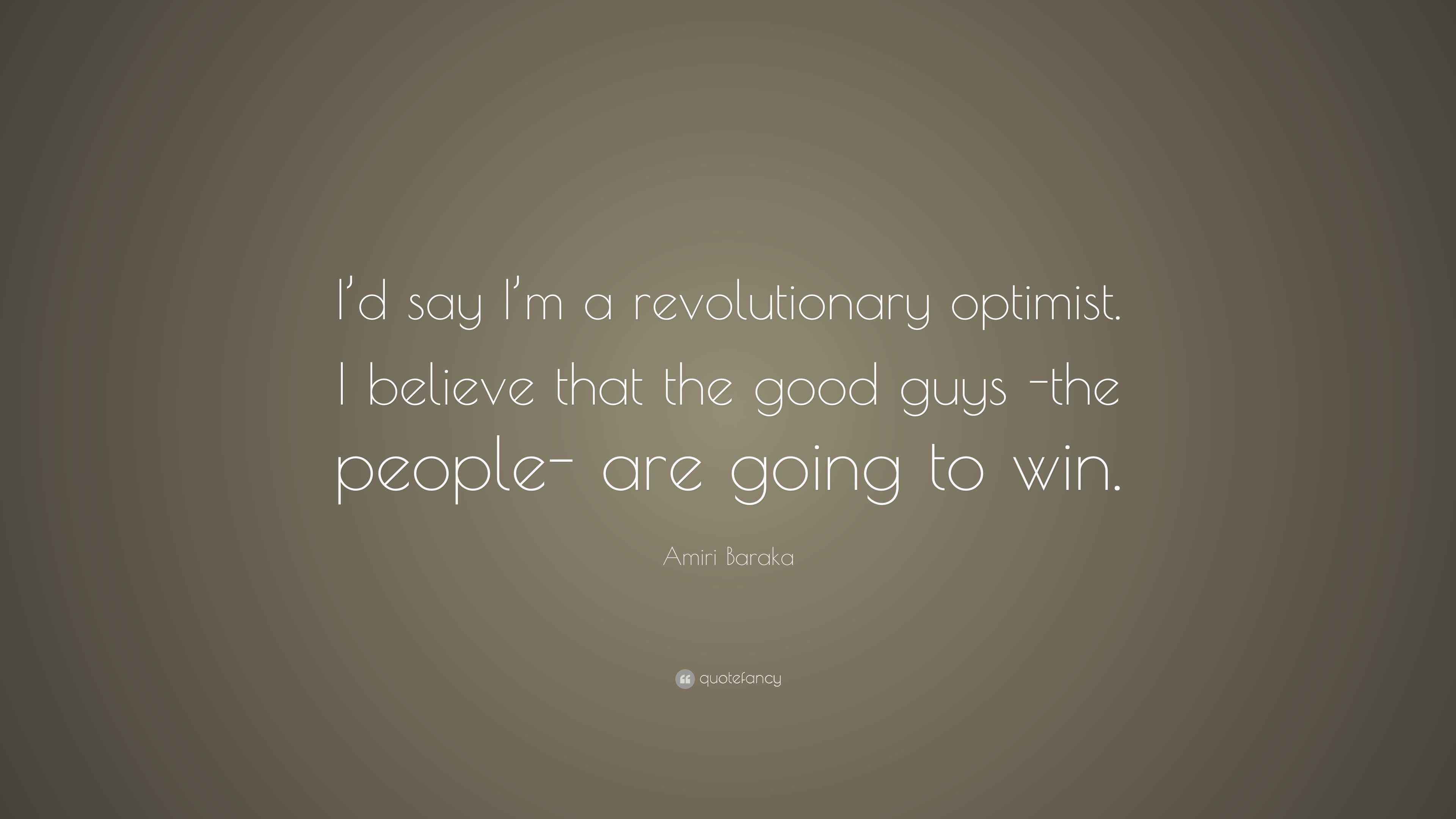 Amiri Baraka Quote: “I’d say I’m a revolutionary optimist. I believe ...