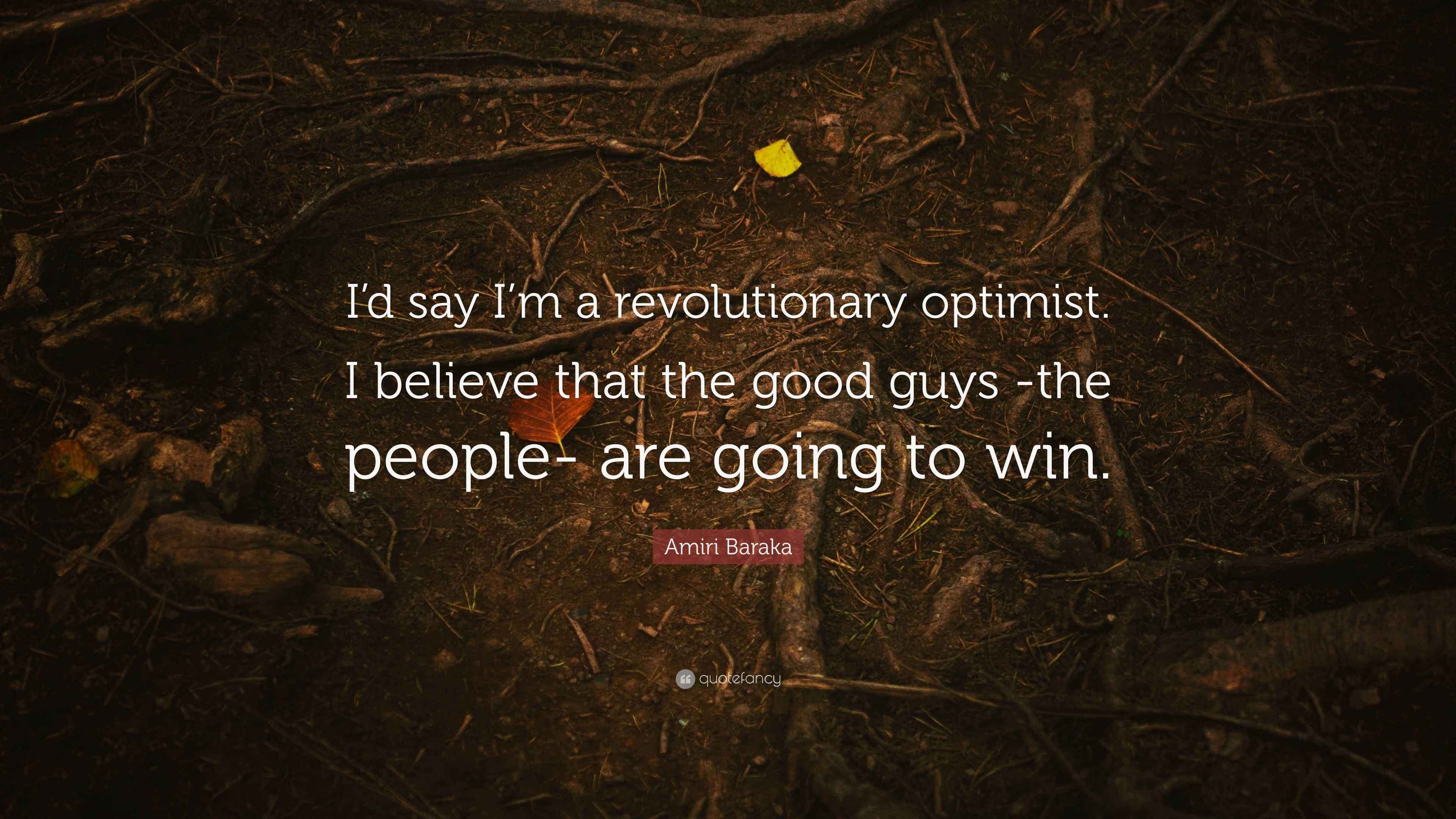 Amiri Baraka Quote: “I’d say I’m a revolutionary optimist. I believe ...