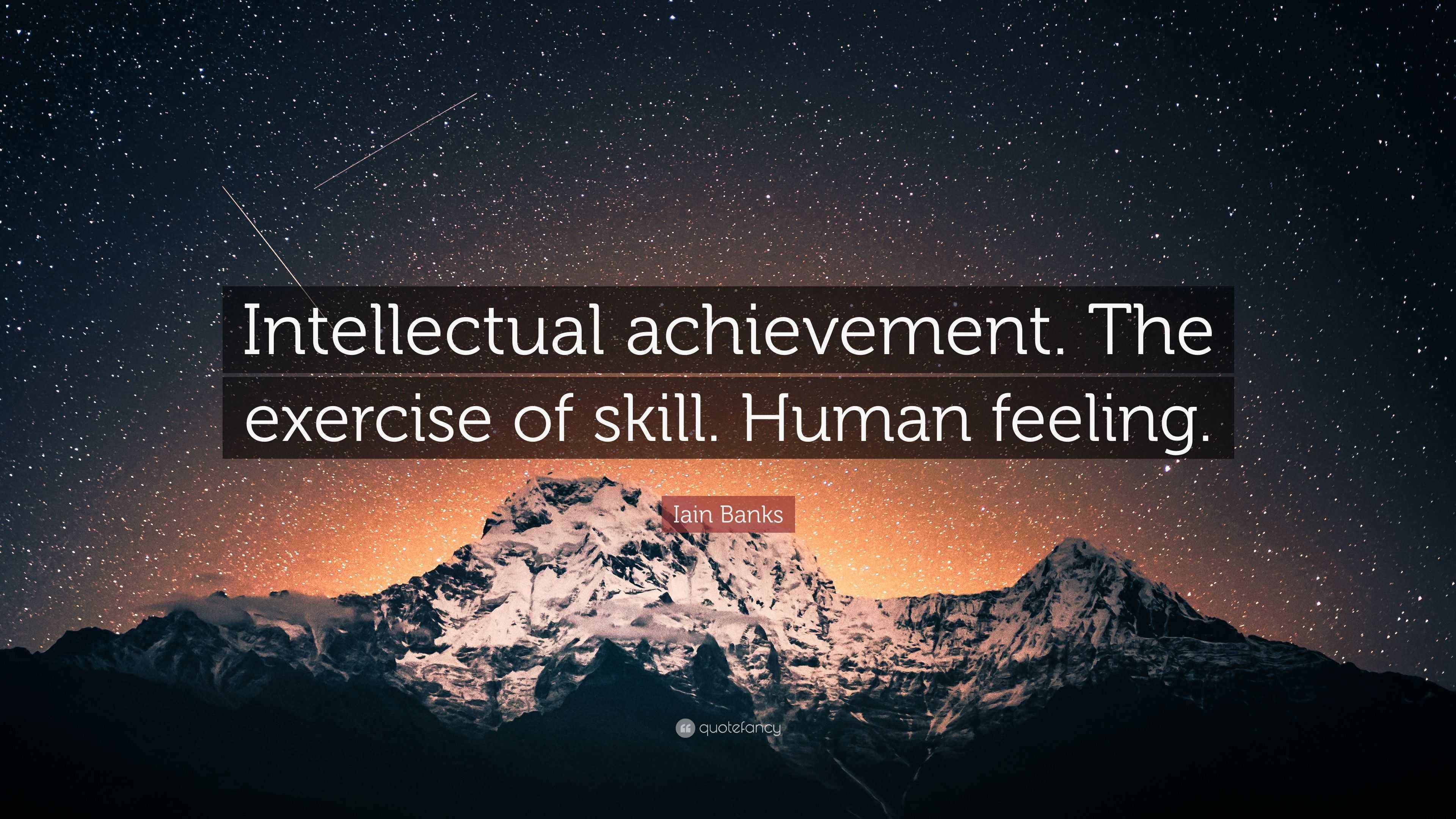 Iain Banks Quote: “Intellectual achievement. The exercise of skill ...