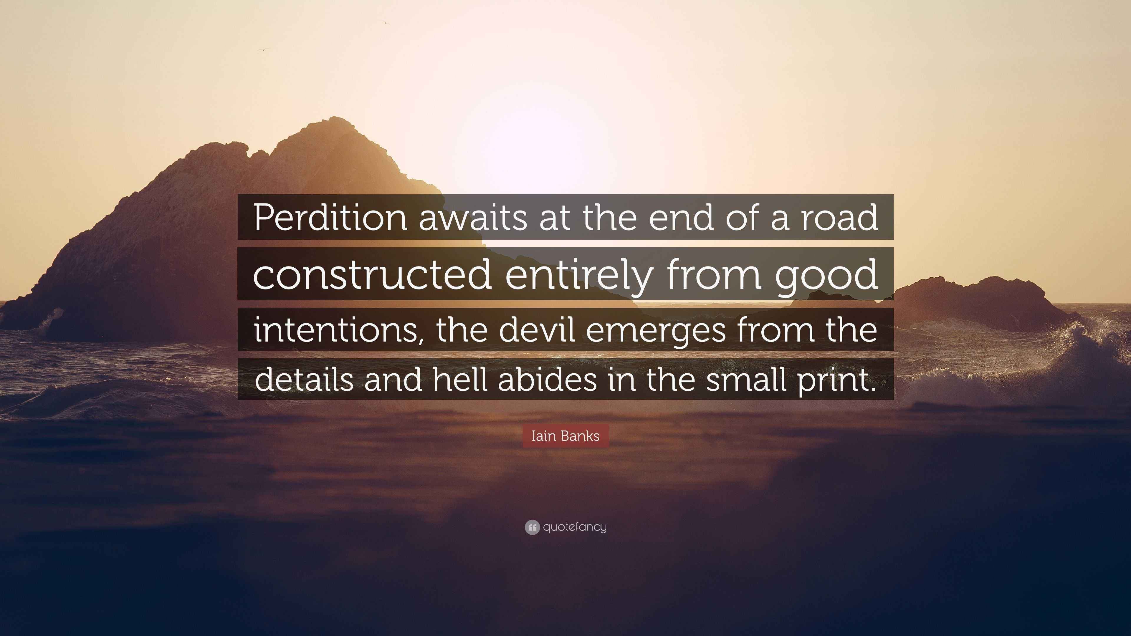 Iain Banks Quote: “Perdition awaits at the end of a road constructed ...