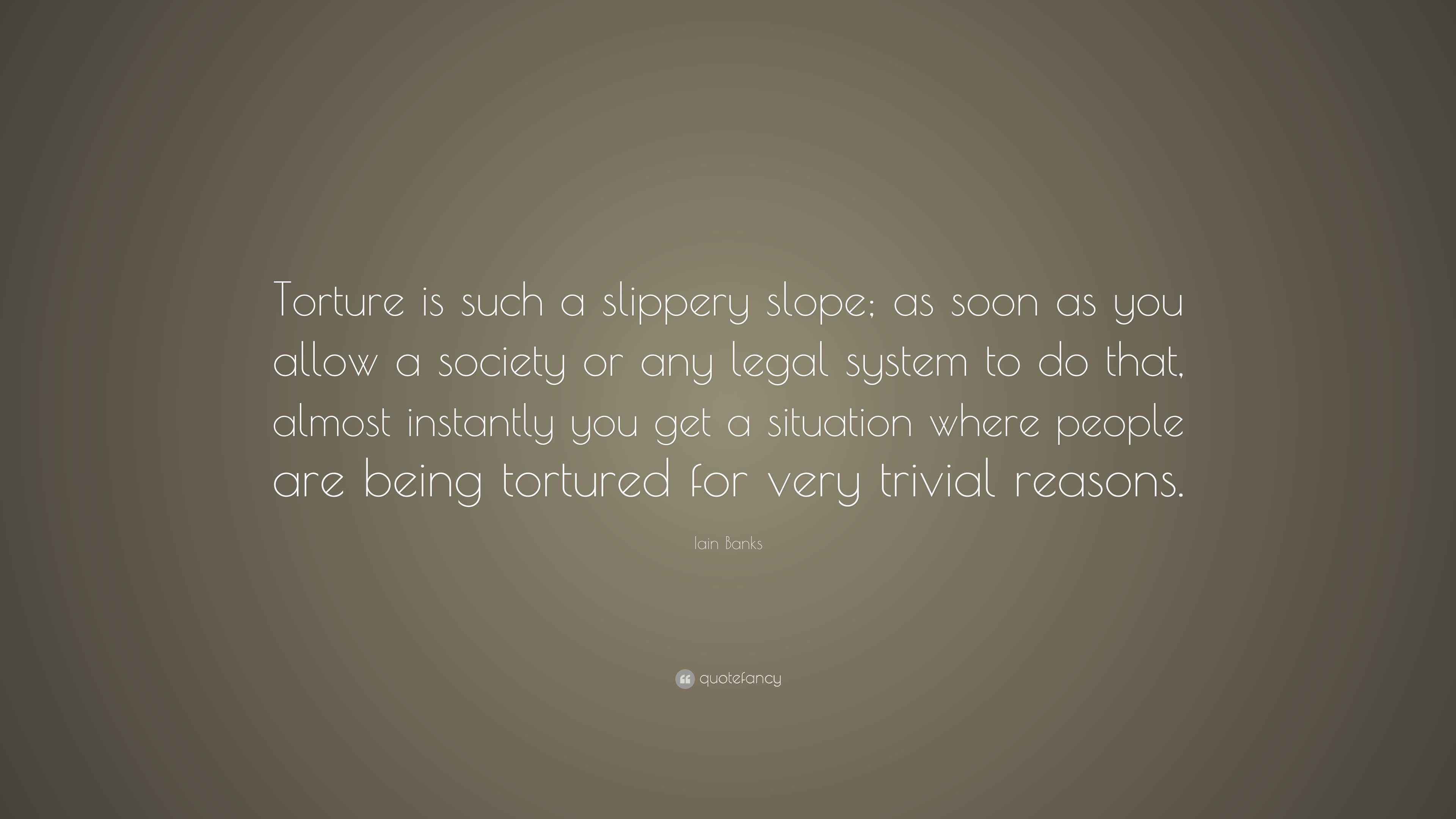 Iain Banks Quote: “Torture is such a slippery slope; as soon as you ...