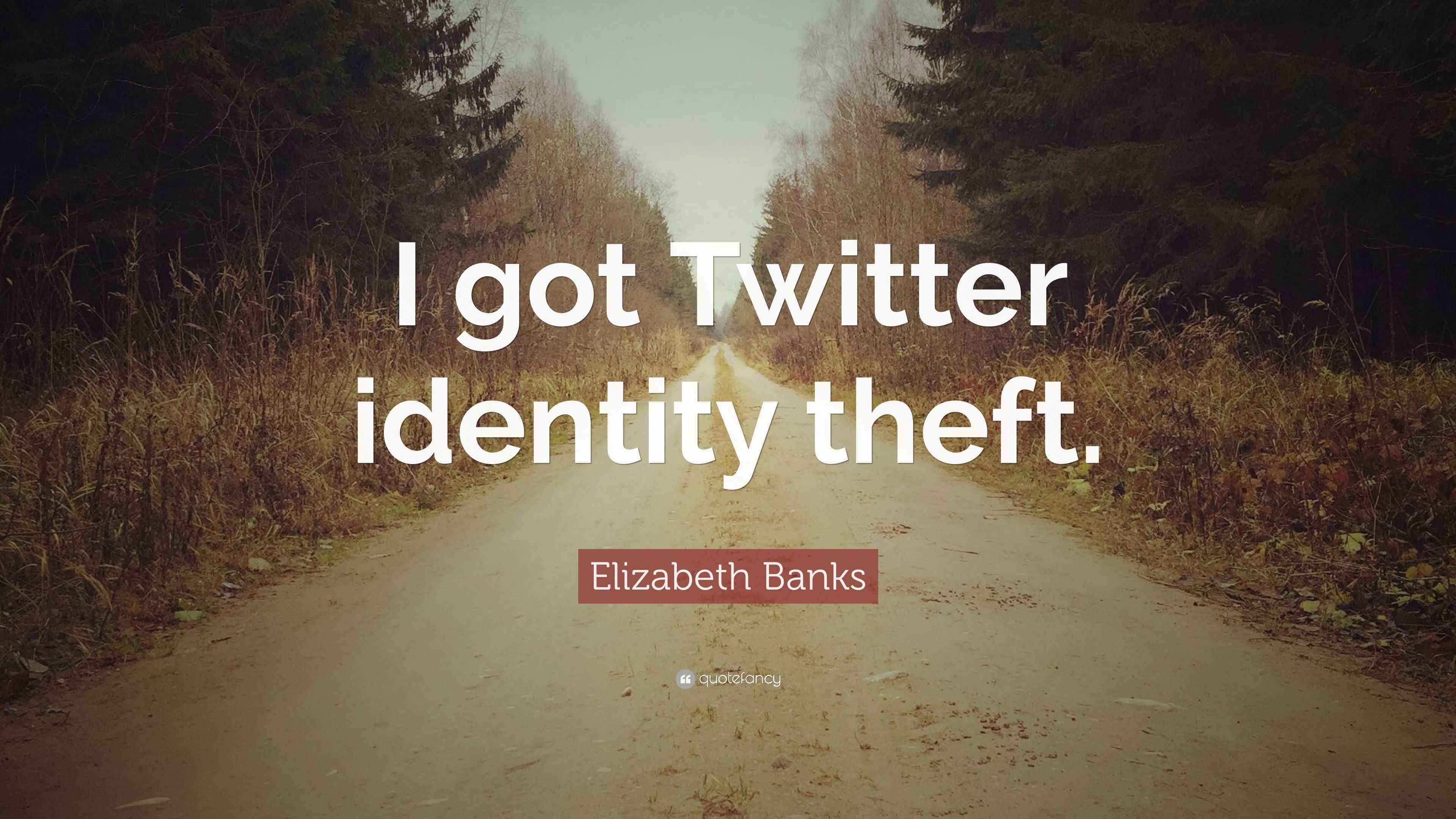 Elizabeth Banks Quote: “I got Twitter identity theft.”