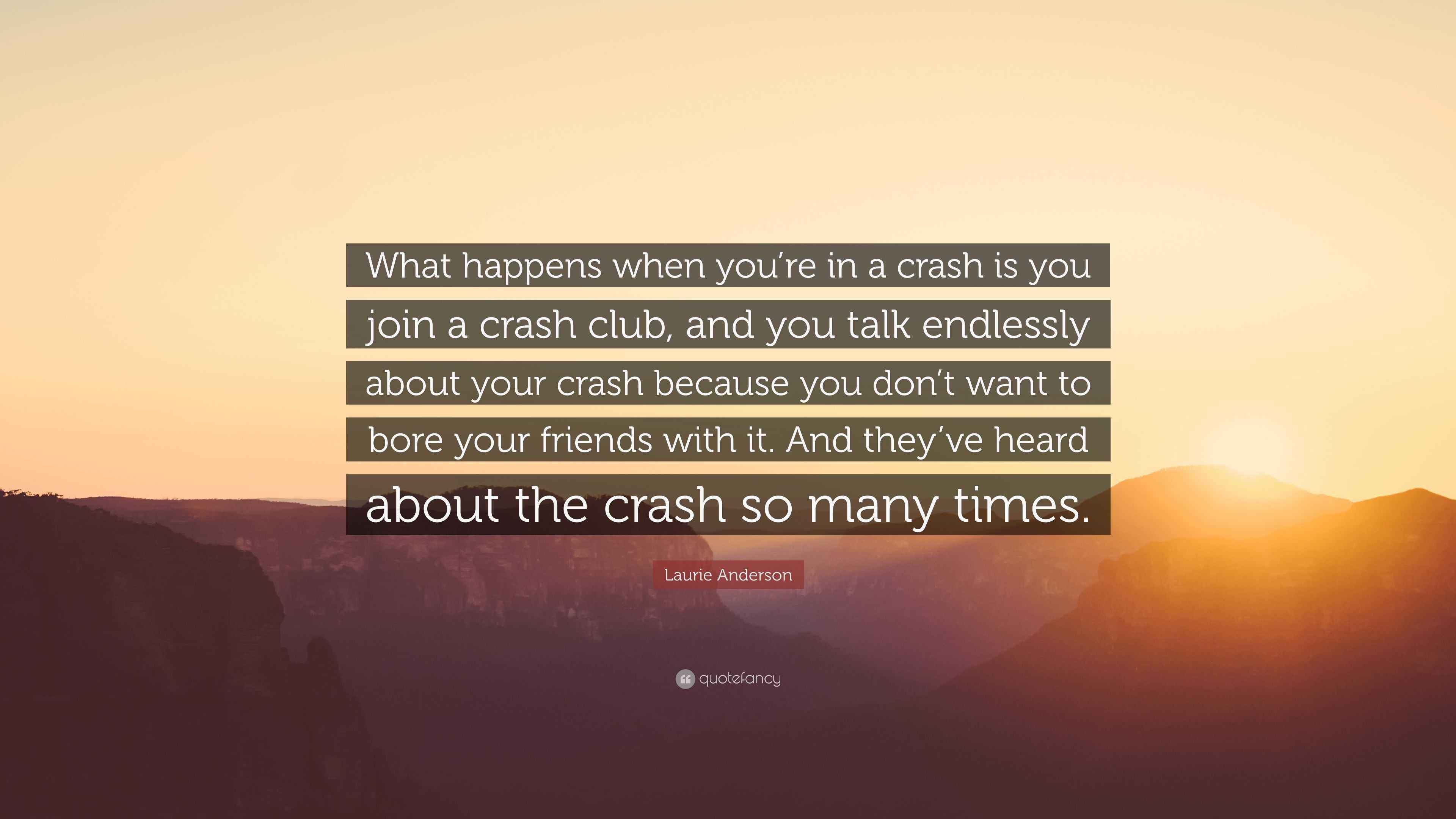 Laurie Anderson Quote: “What happens when you’re in a crash is you join ...