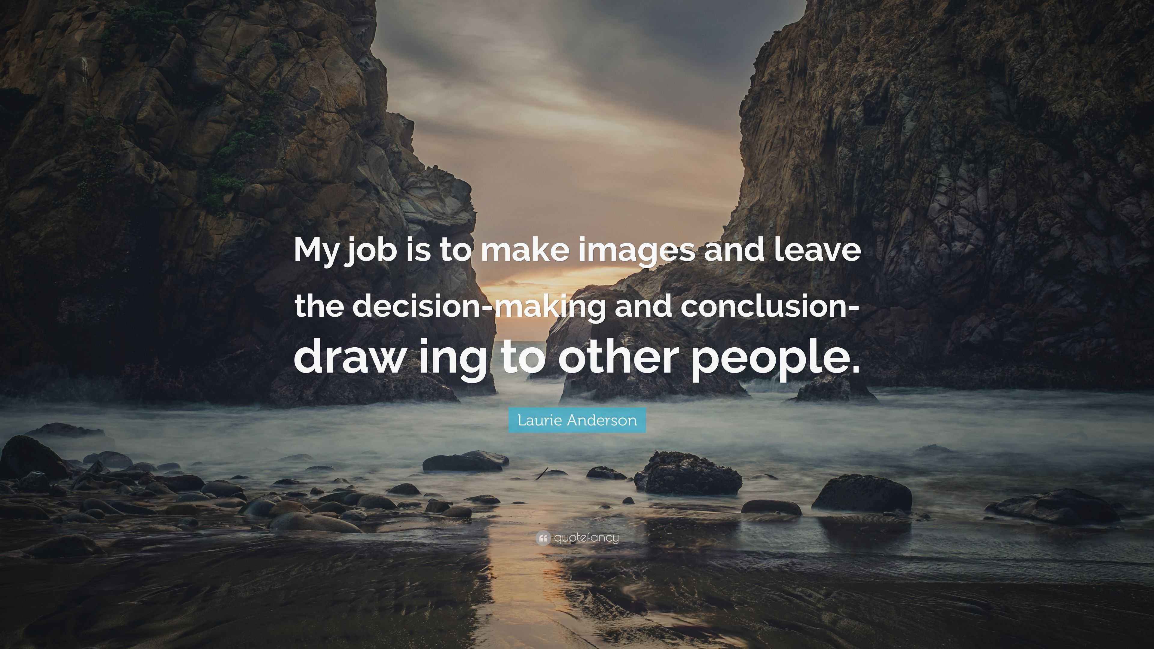 Laurie Anderson Quote: “My job is to make images and leave the decision ...