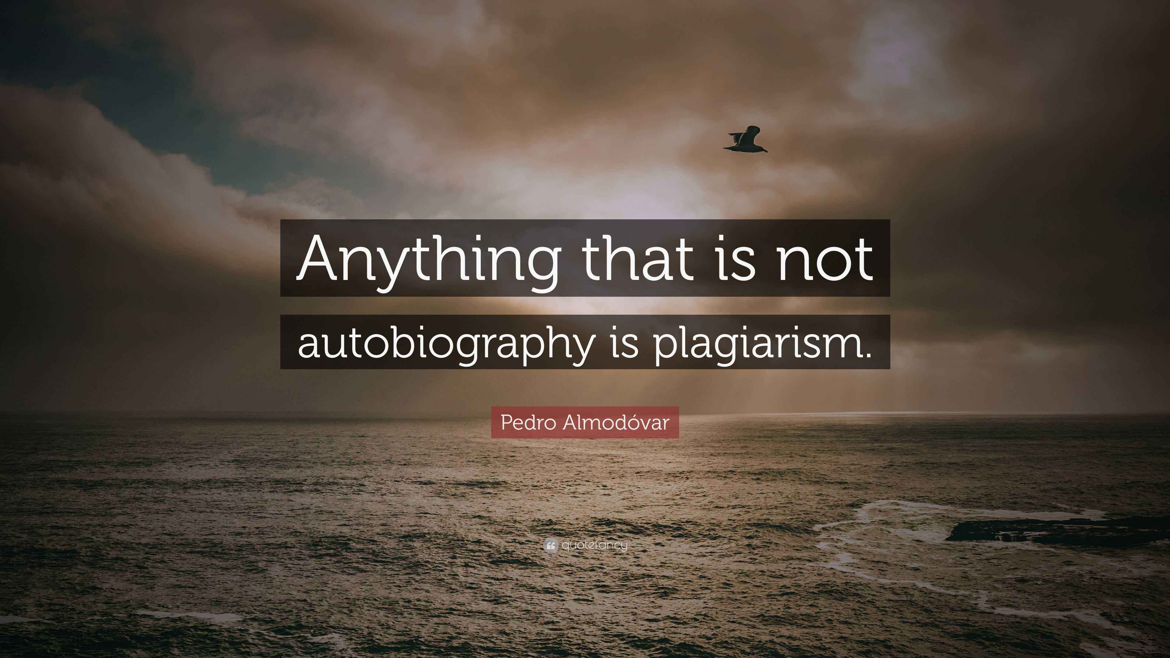 Pedro Almodóvar Quote: “Anything that is not autobiography is plagiarism.”
