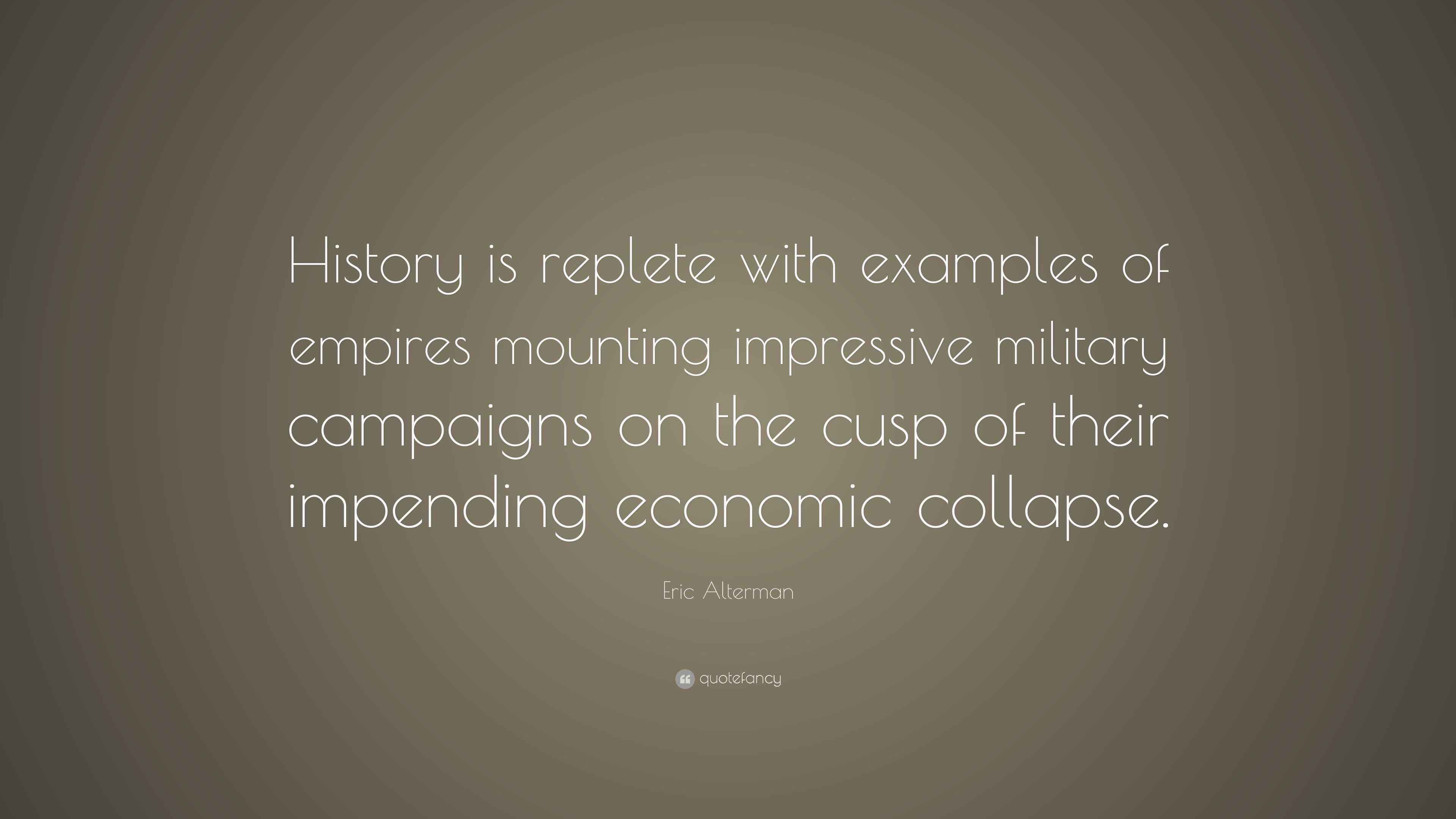 Eric Alterman Quote: “History is replete with examples of empires ...