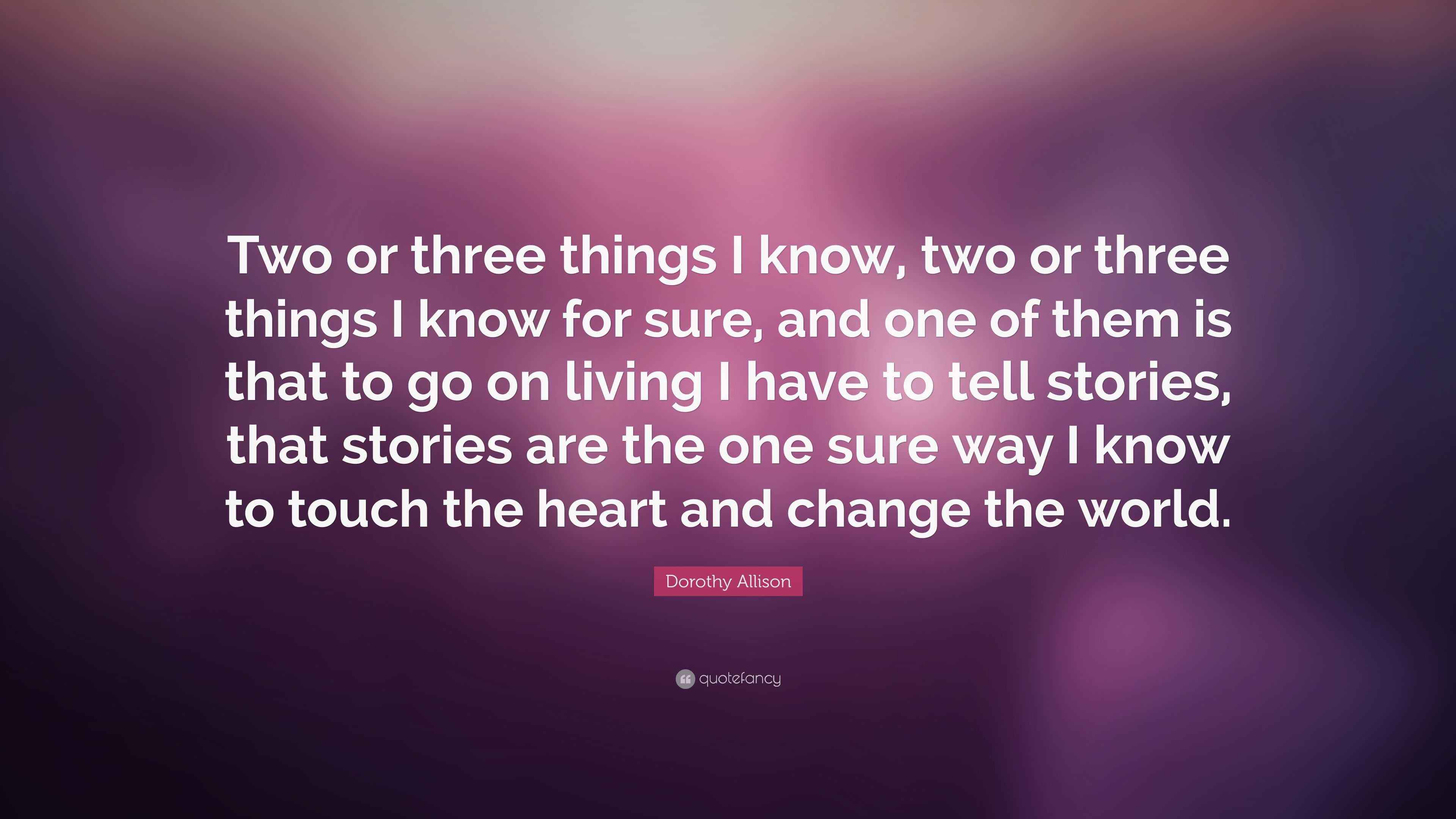 Dorothy Allison Quote: “Two or three things I know, two or three things ...