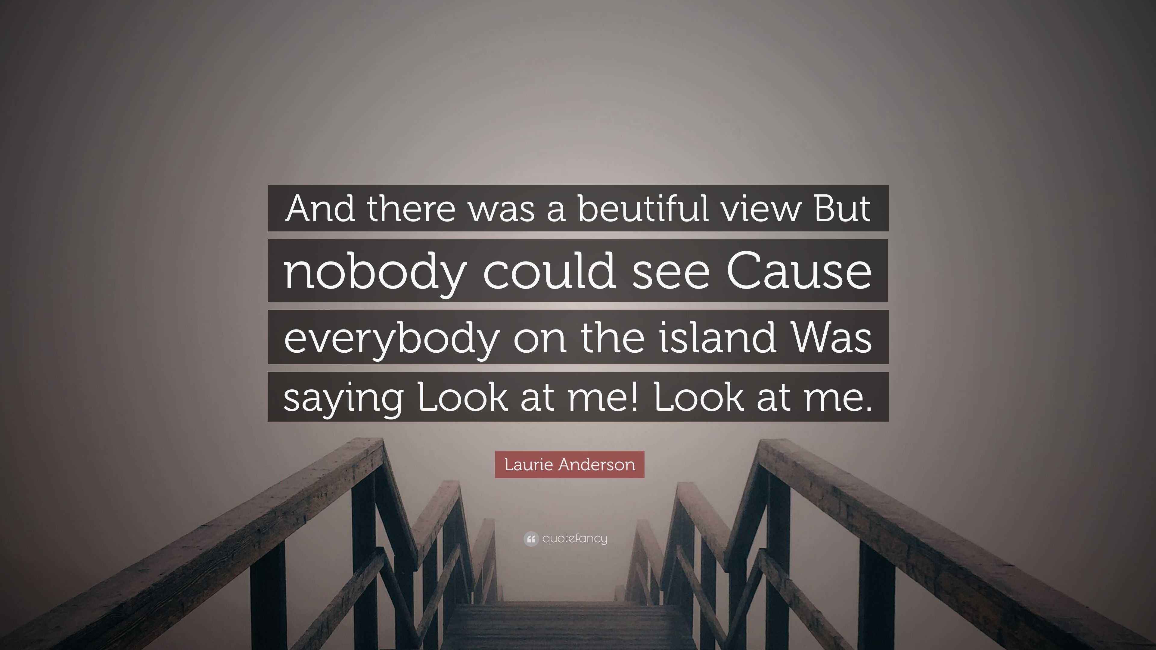 Laurie Anderson Quote: “And there was a beutiful view But nobody could ...