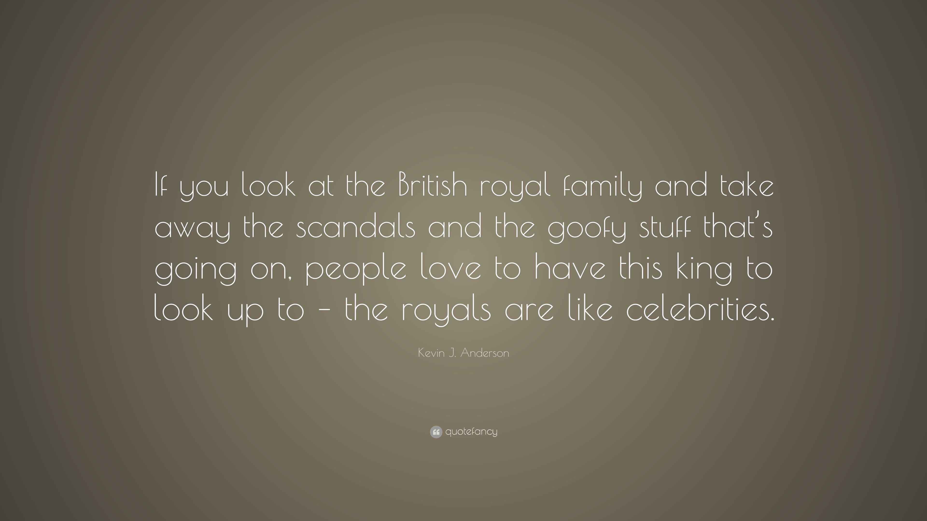 Kevin J. Anderson Quote: “If you look at the British royal family and ...