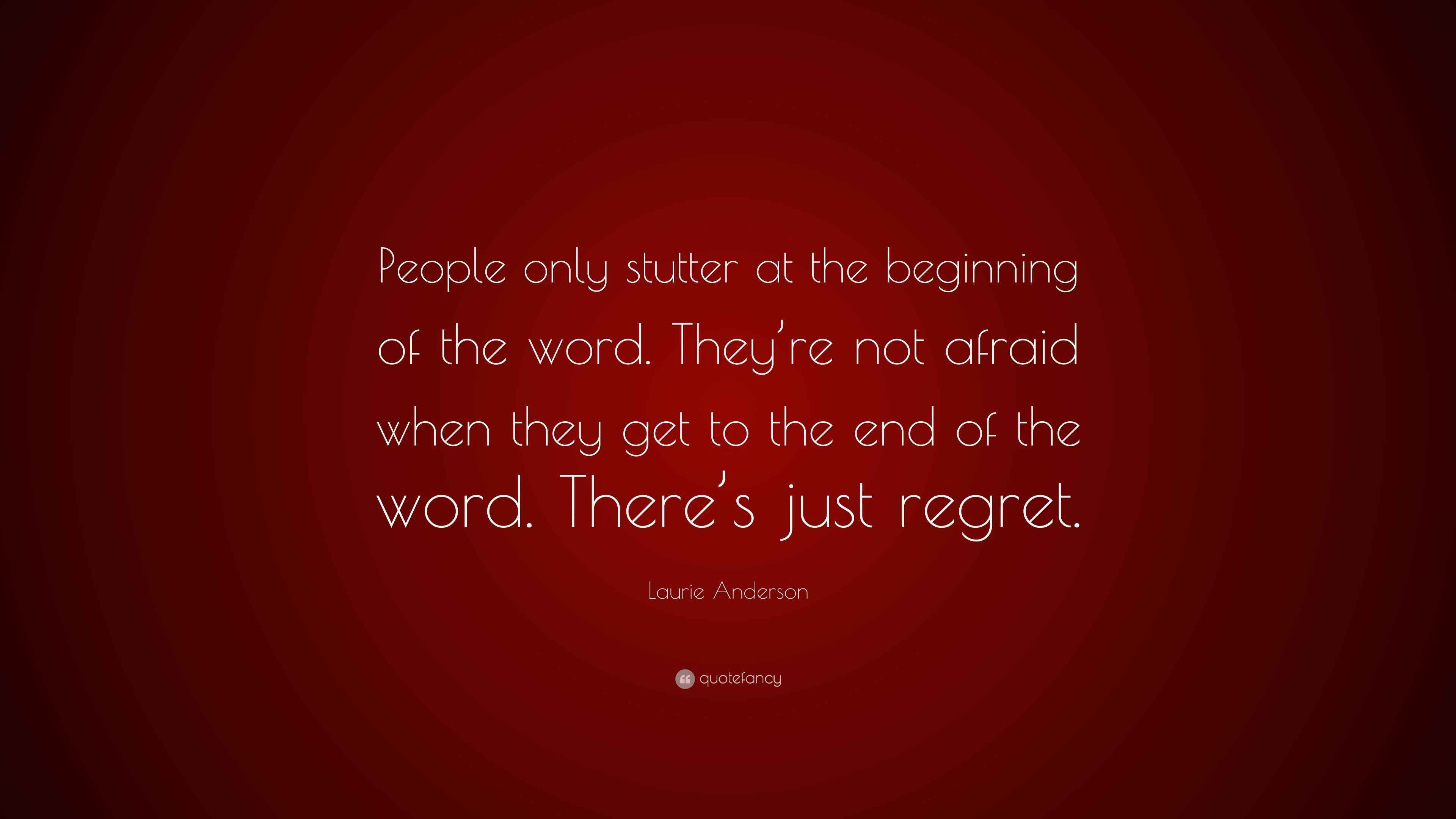 Laurie Anderson Quote: “People only stutter at the beginning of the ...