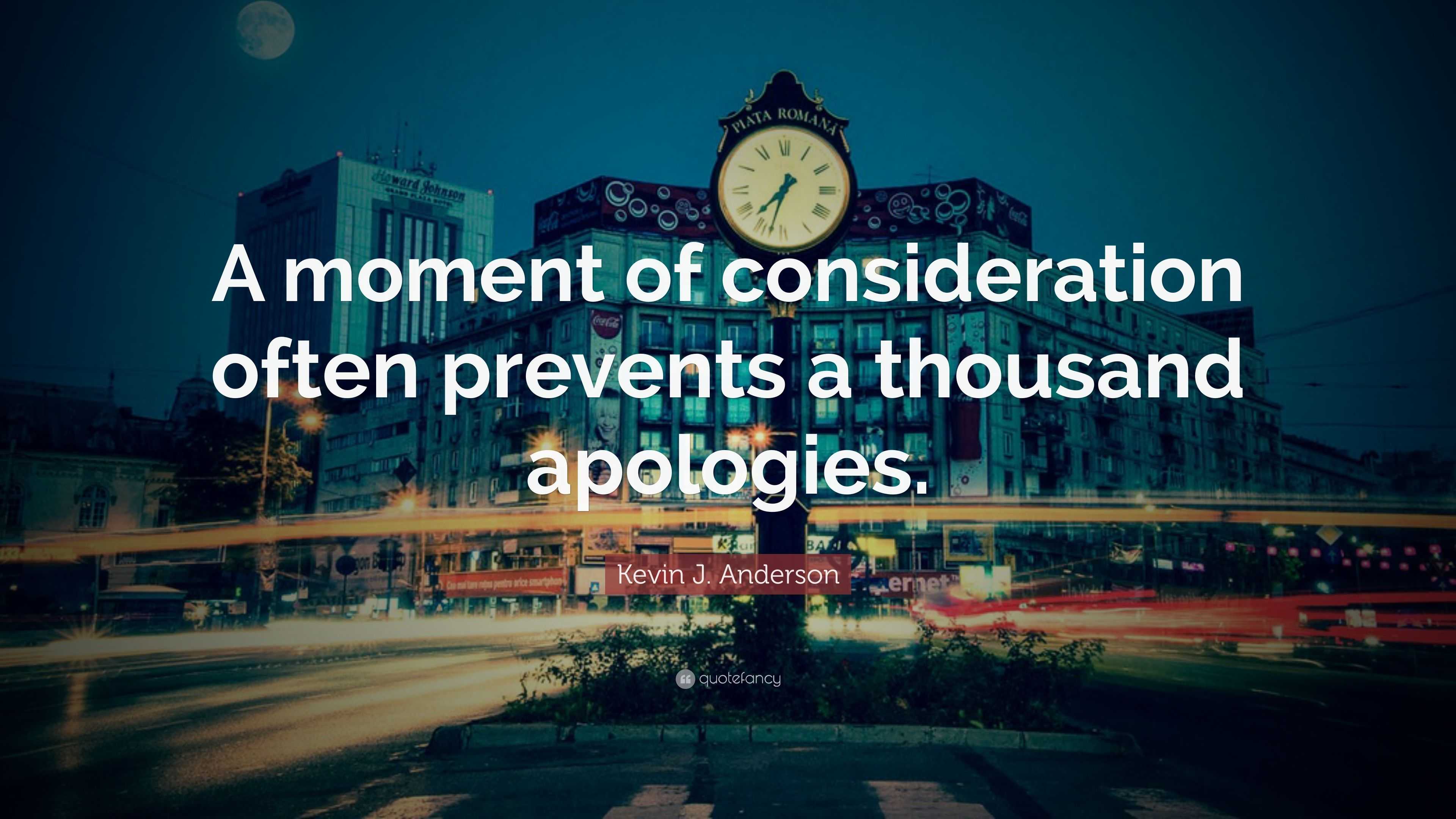 Kevin J. Anderson Quote: “A moment of consideration often prevents a ...
