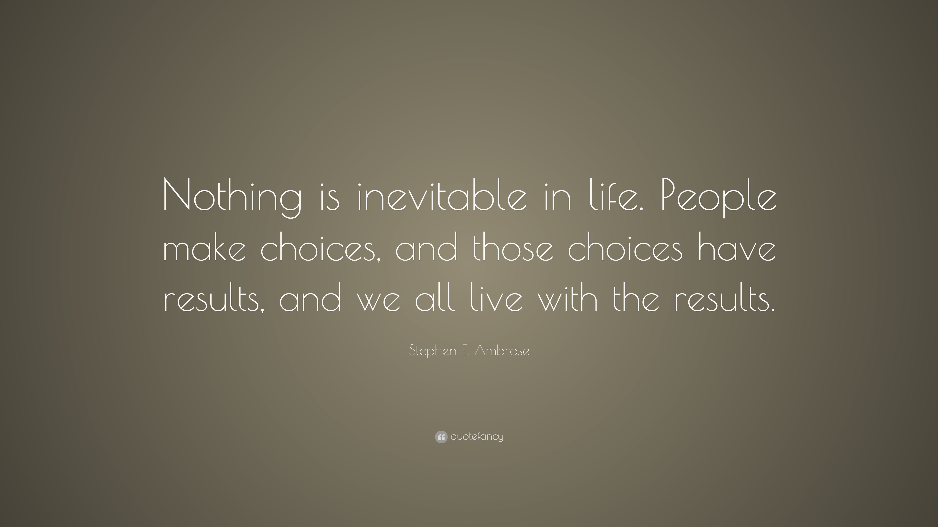 Stephen E. Ambrose Quote: “Nothing is inevitable in life. People make ...