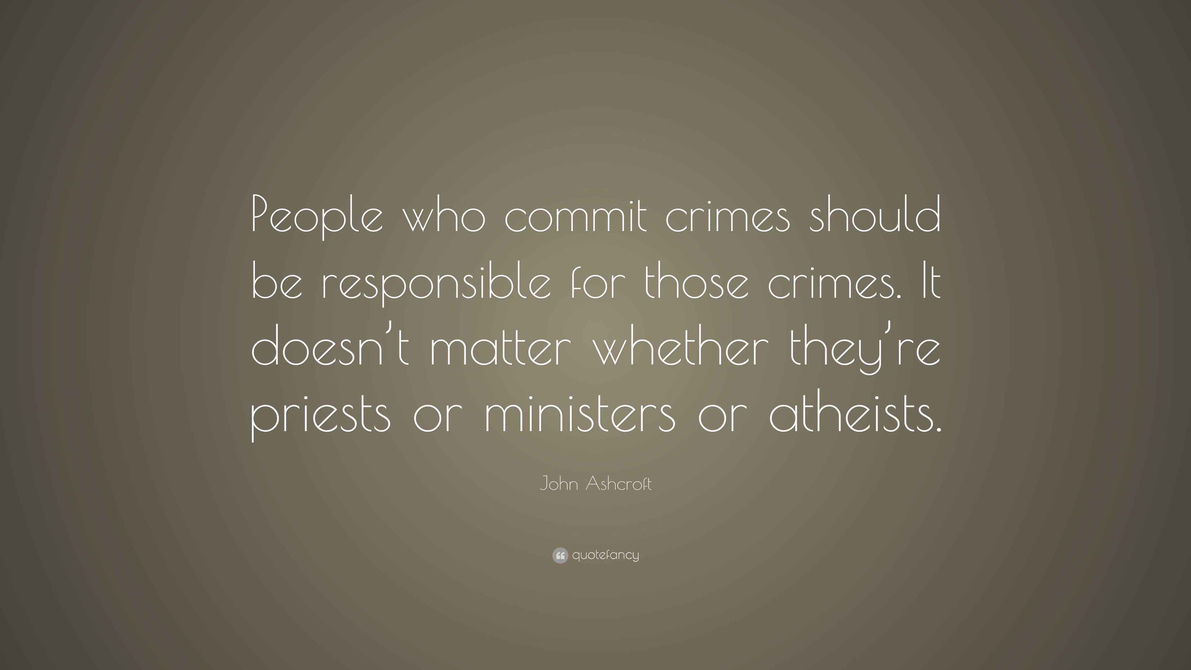 John Ashcroft Quote: “People who commit crimes should be responsible ...