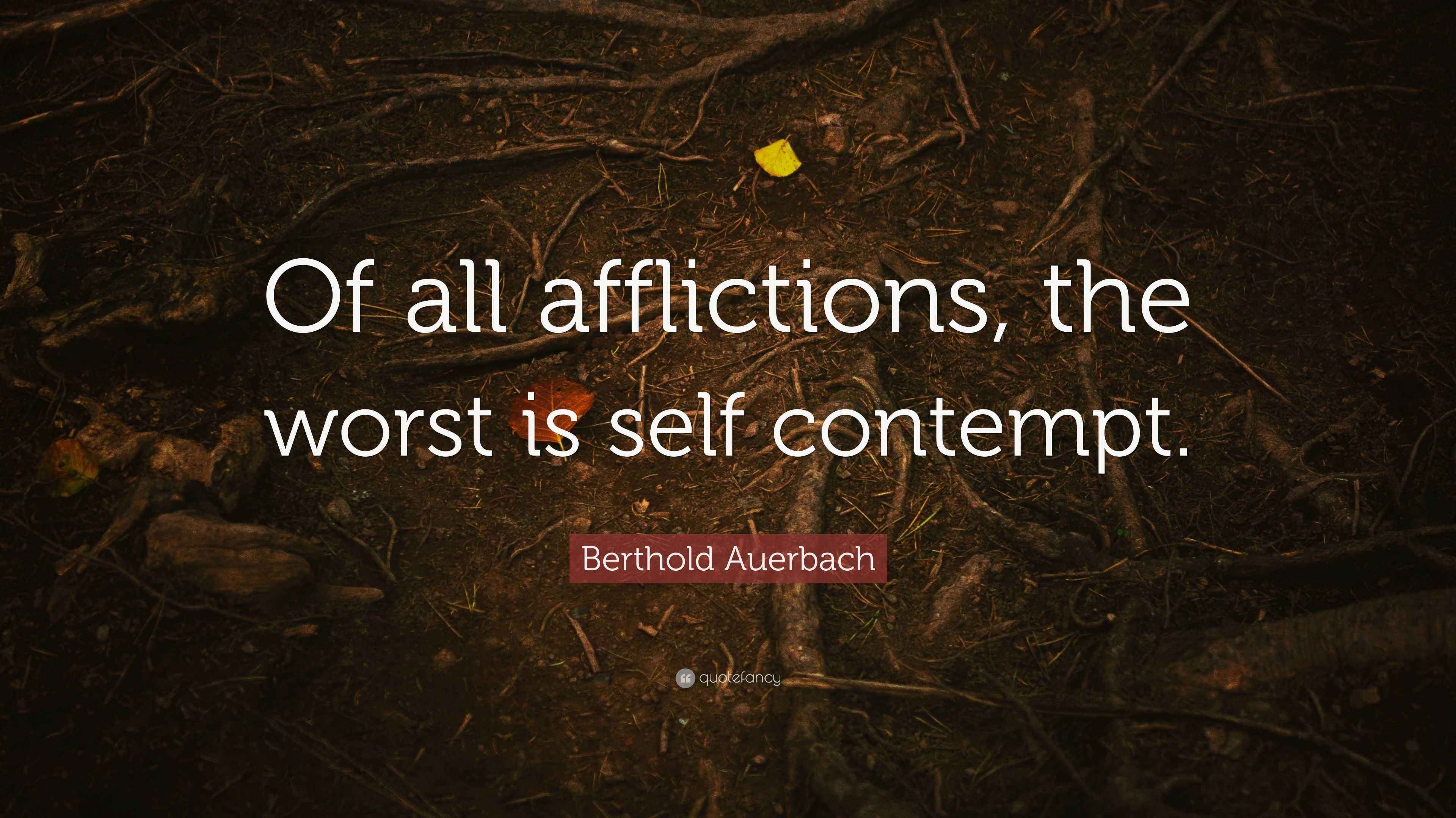 Berthold Auerbach Quote: “Of all afflictions, the worst is self contempt.”
