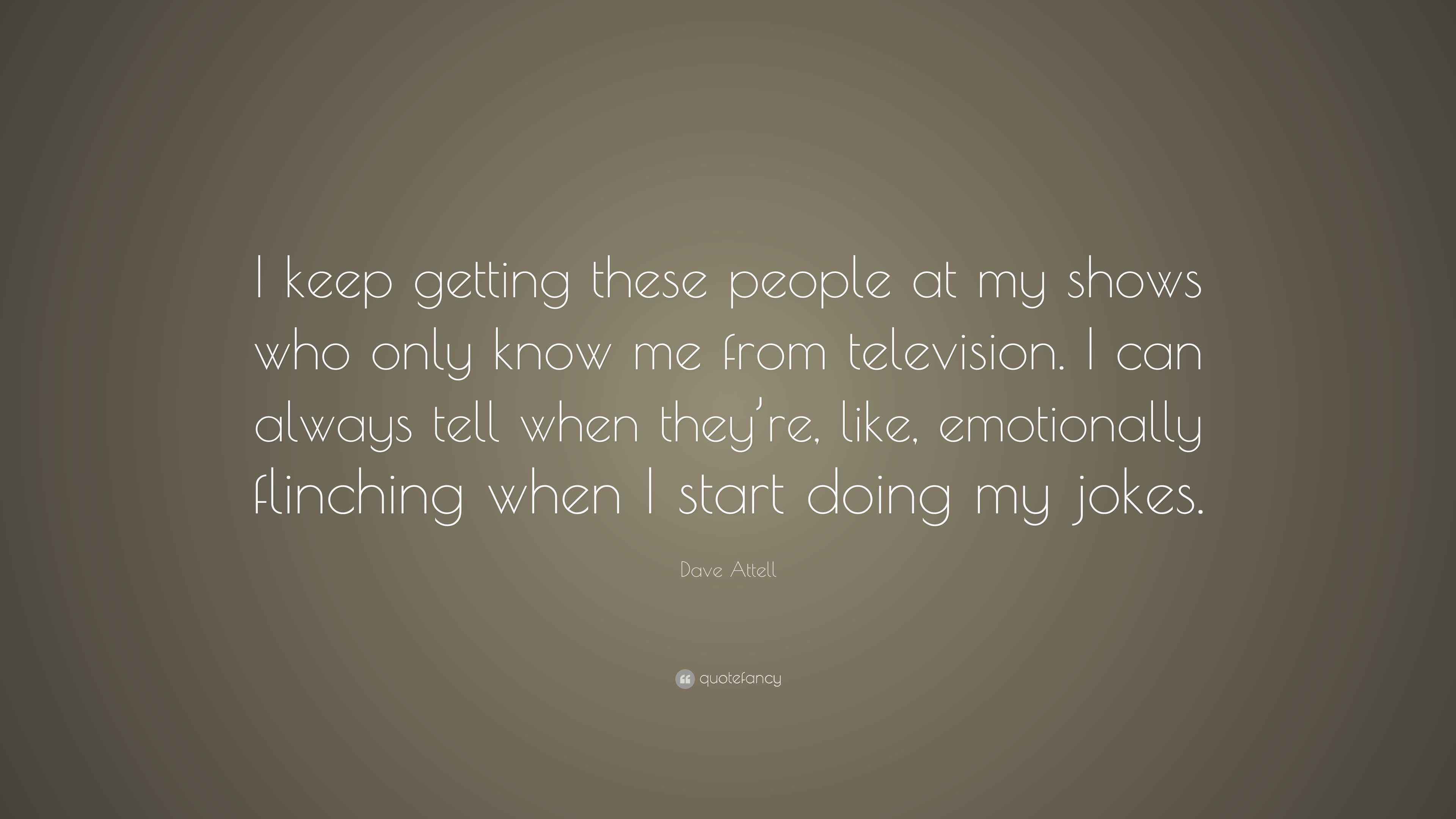 Dave Attell Quote: “I keep getting these people at my shows who only ...
