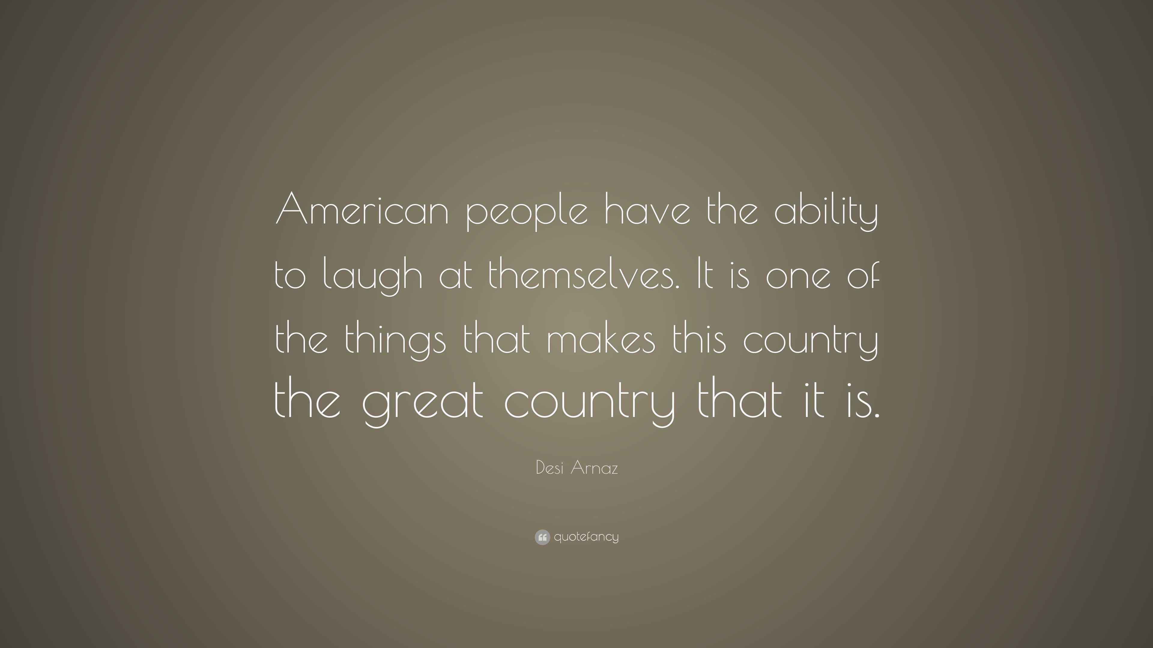 Desi Arnaz Quote: “American people have the ability to laugh at ...