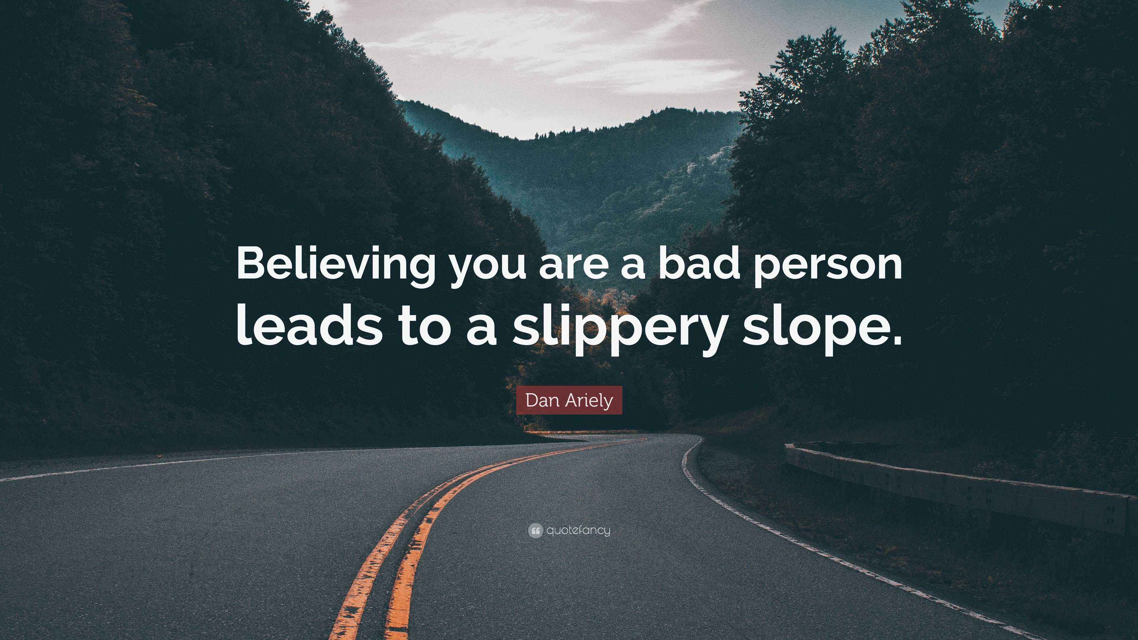 Dan Ariely Quote: “Believing you are a bad person leads to a slippery ...