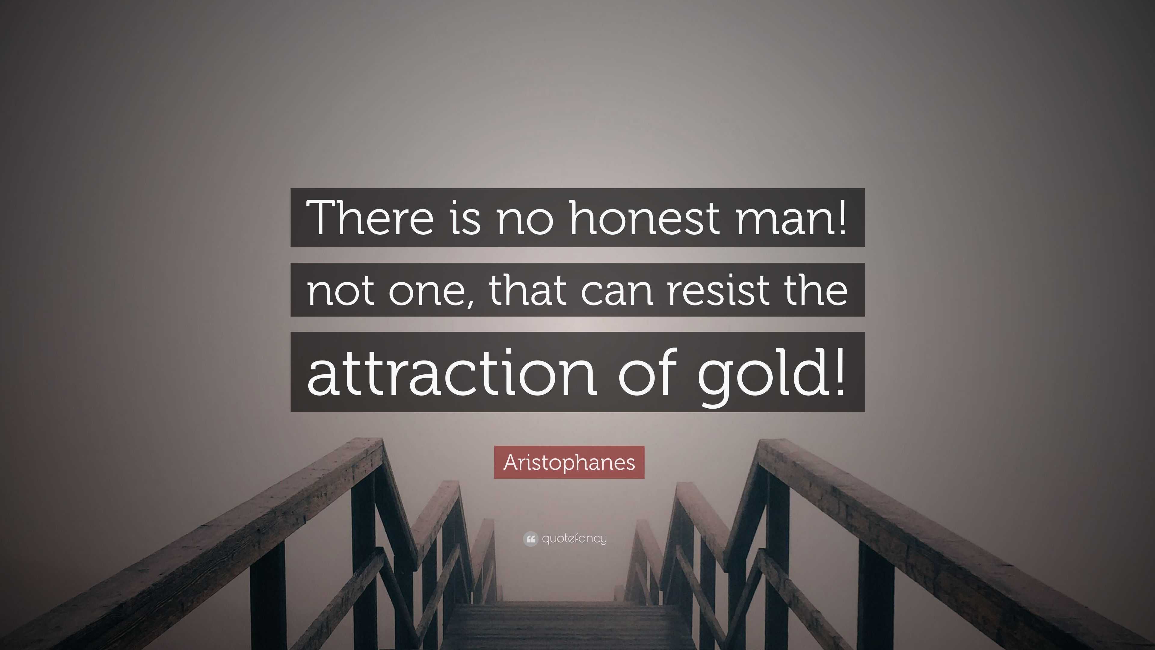 Aristophanes Quote: “There is no honest man! not one, that can resist ...