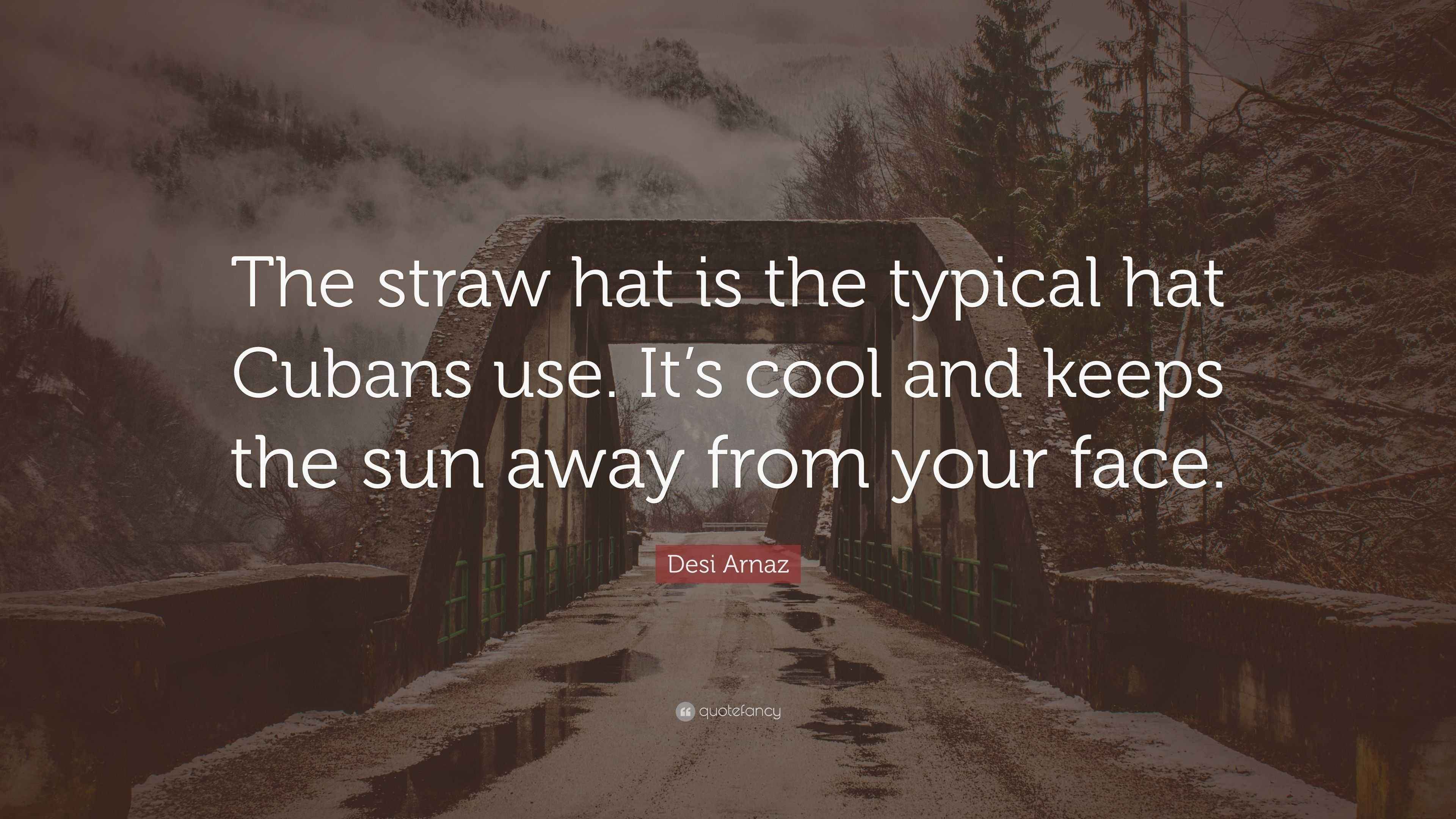 Desi Arnaz Quote: “The straw hat is the typical hat Cubans use. It’s ...