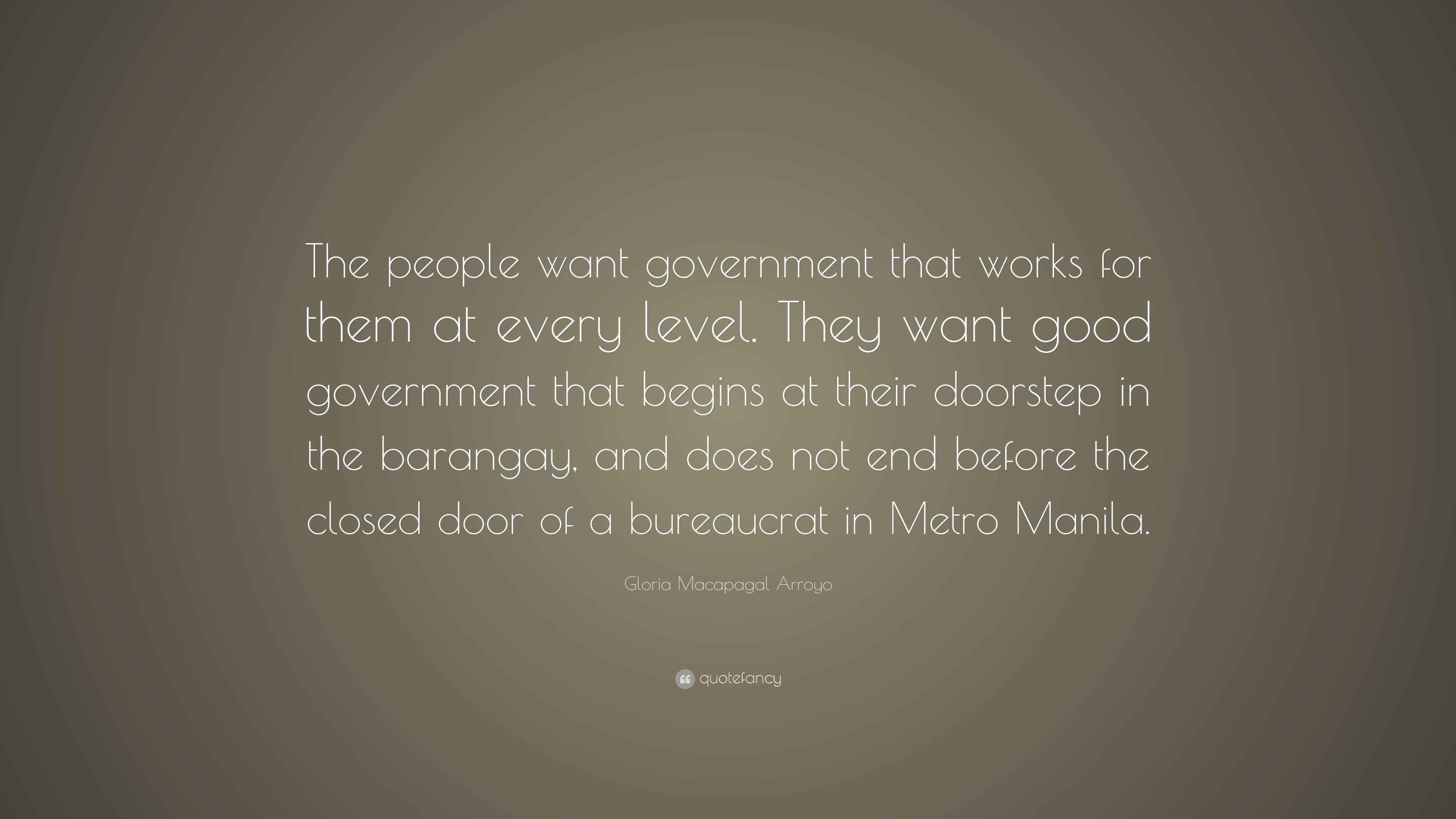 Gloria Macapagal Arroyo Quote: “The people want government that works ...