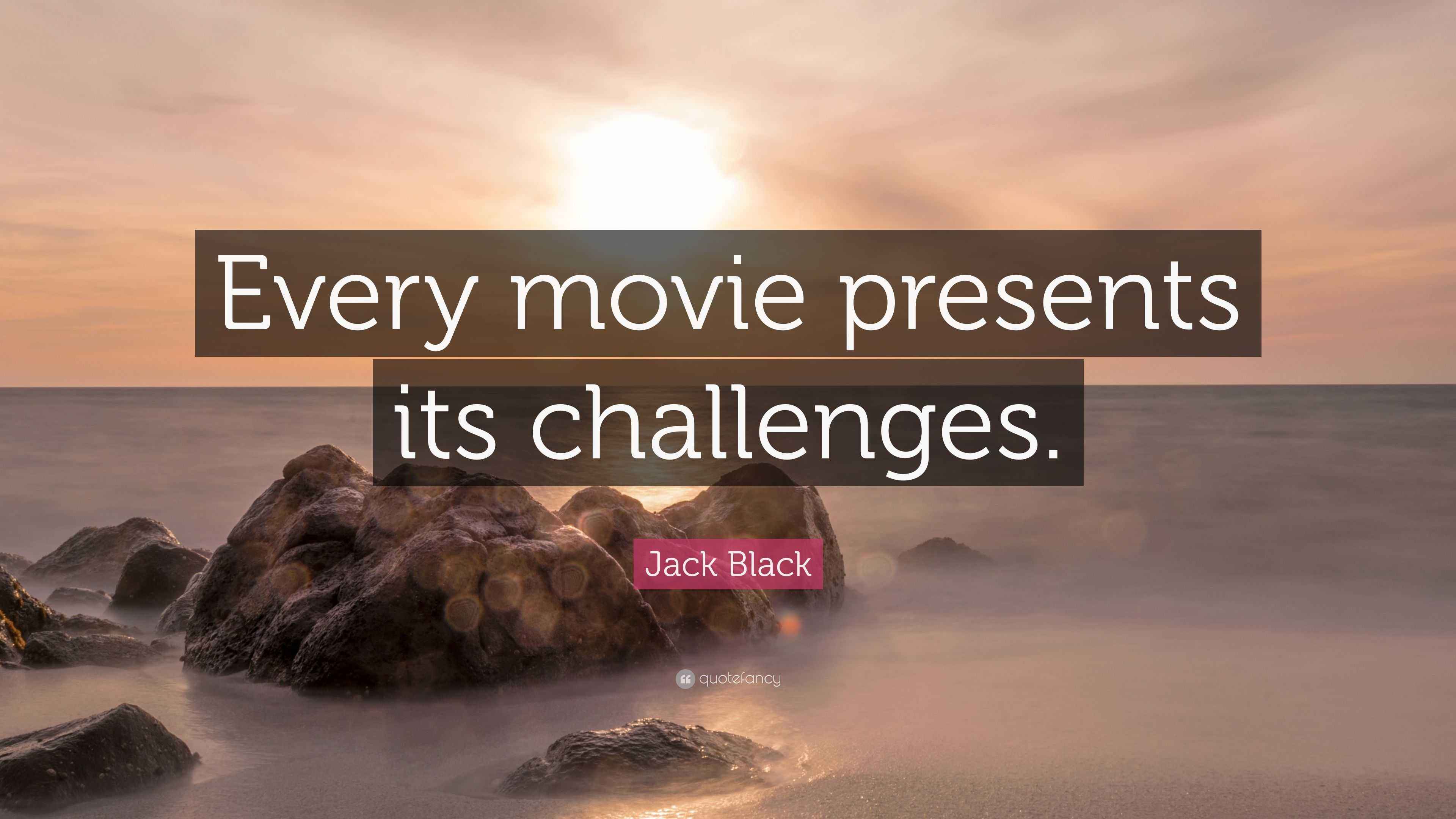 Jack Black Quote: “Every movie presents its challenges.”