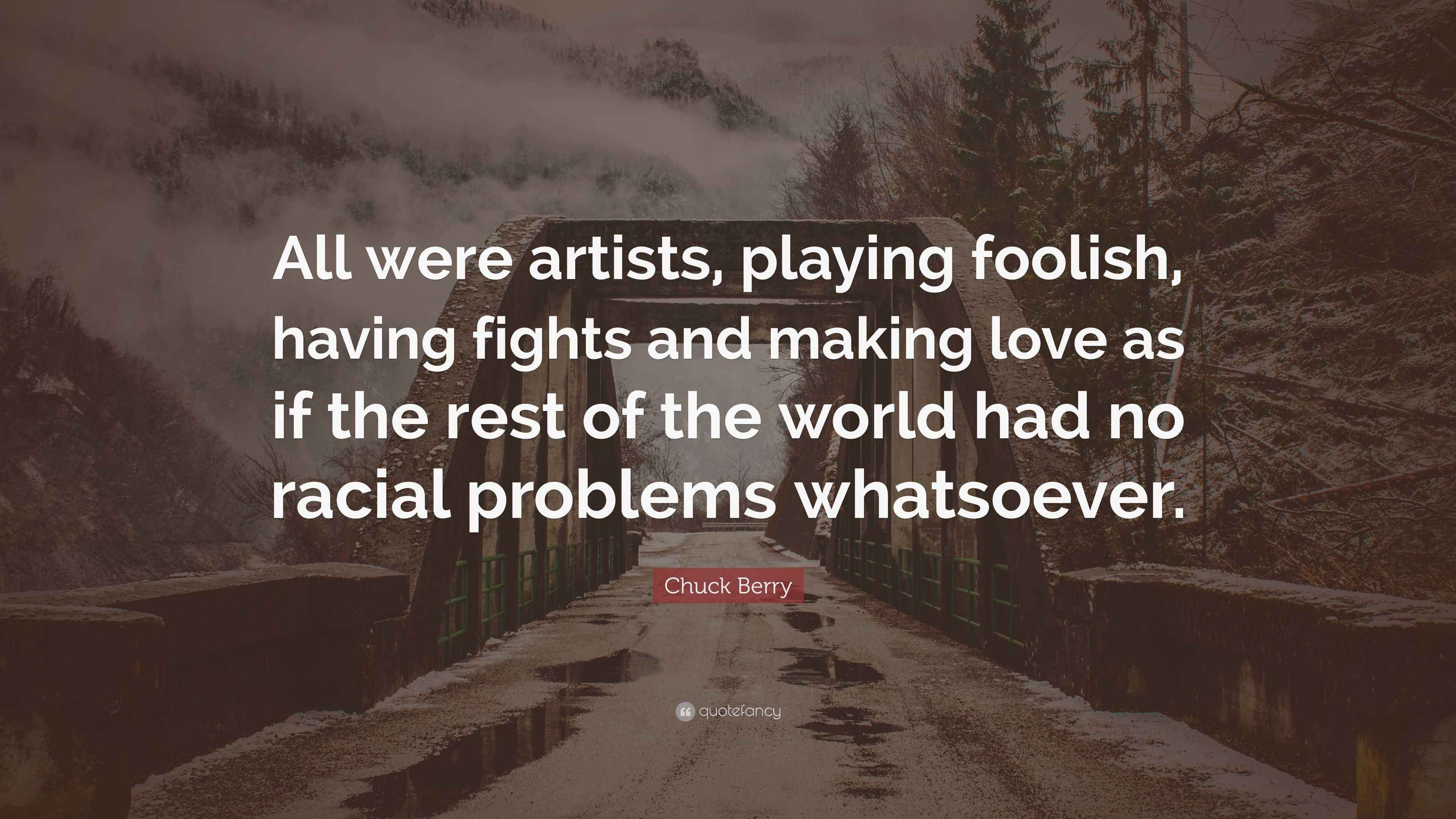 Chuck Berry Quote: “All were artists, playing foolish, having fights ...