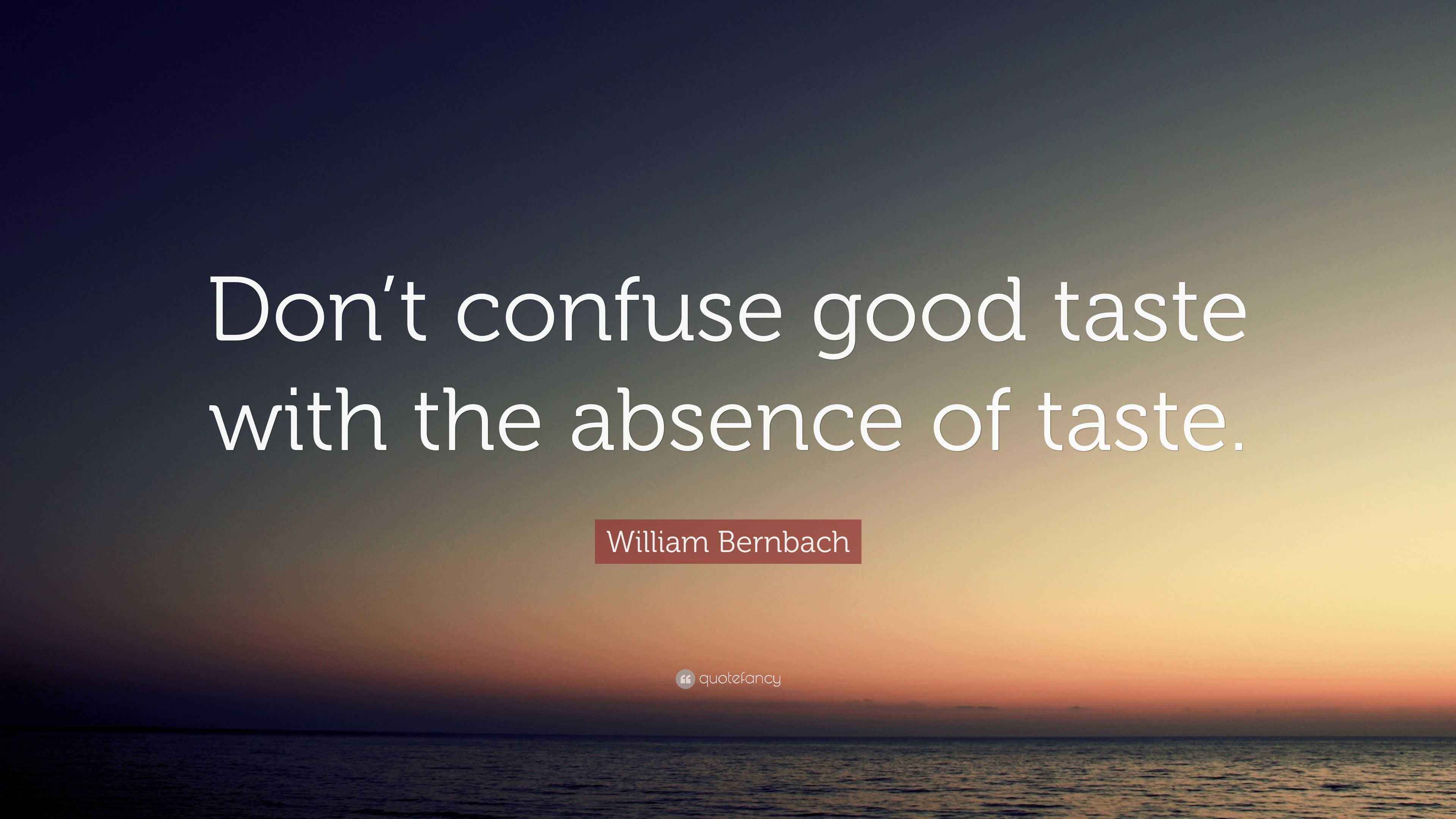William Bernbach Quote: “Don’t confuse good taste with the absence of ...