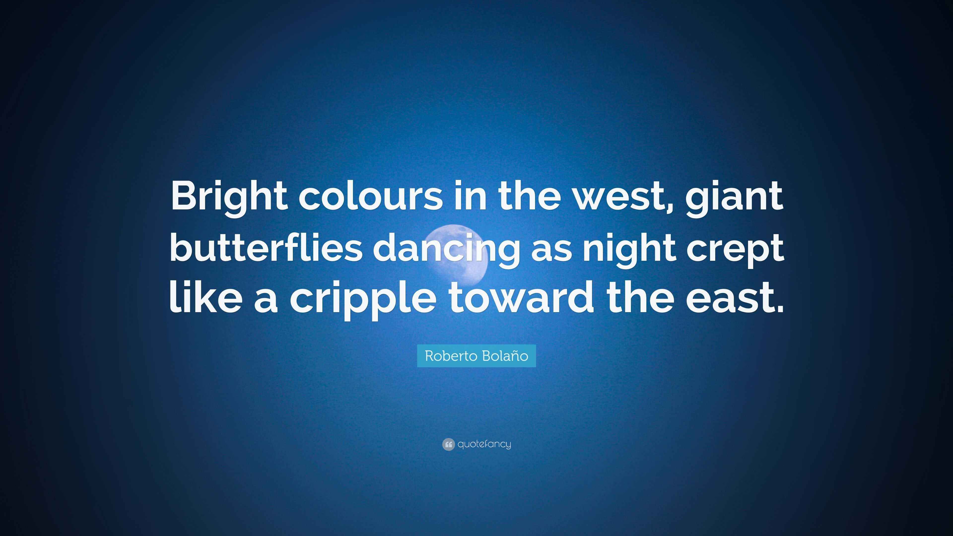 Roberto Bolaño Quote: “Bright colours in the west, giant butterflies ...