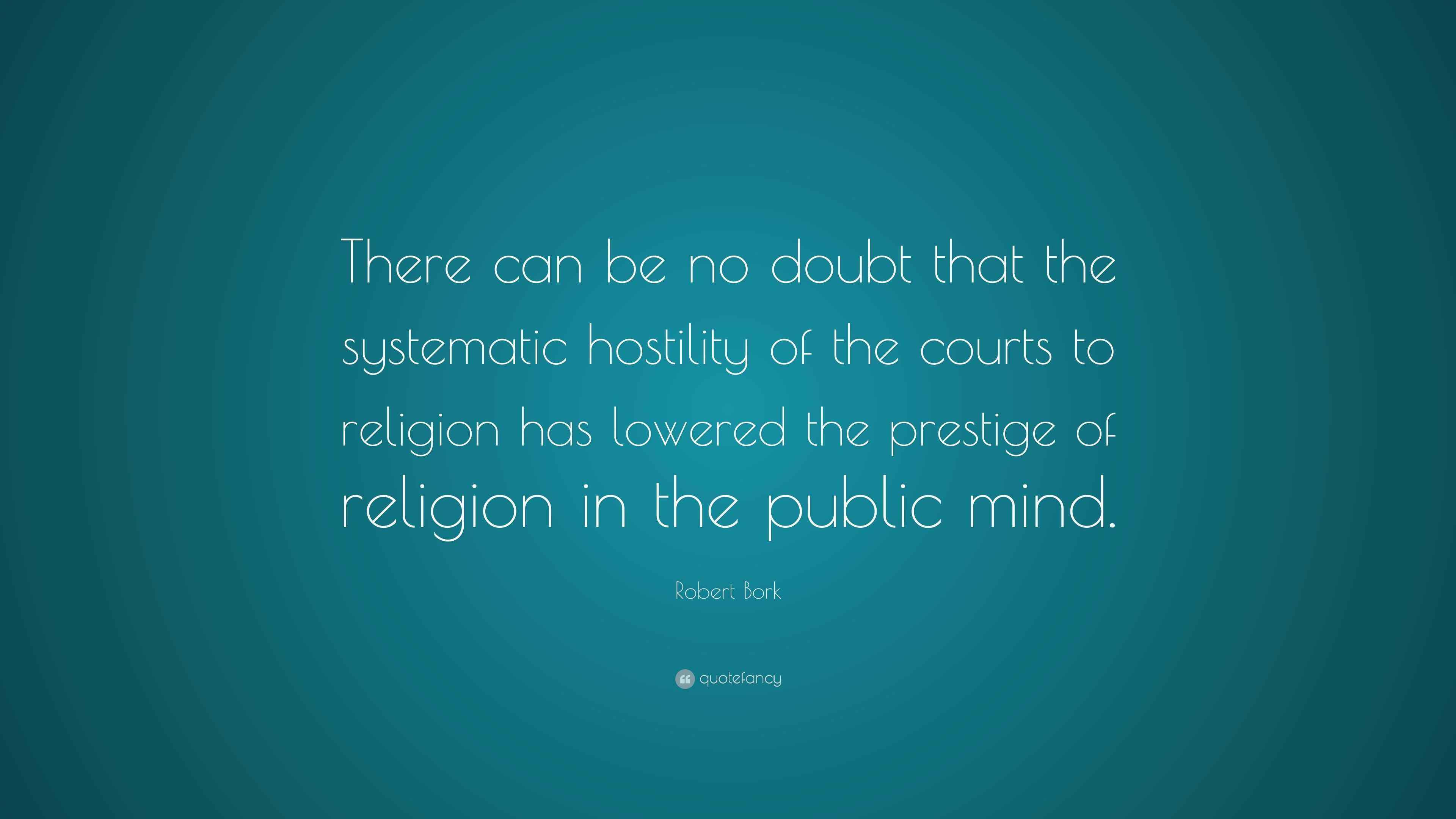 Robert Bork Quote: “There can be no doubt that the systematic hostility ...