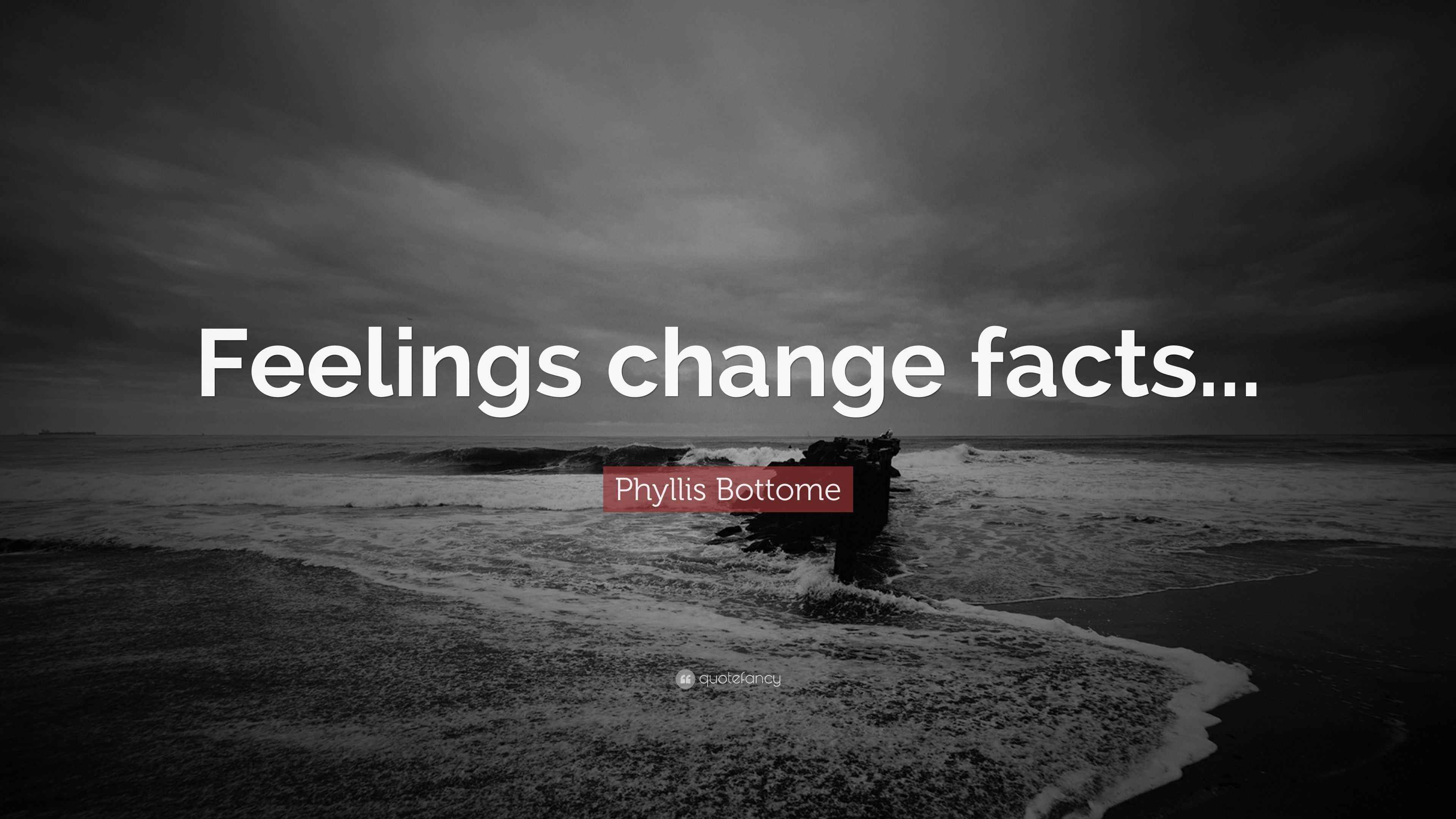 Phyllis Bottome Quote: “Feelings change facts...”