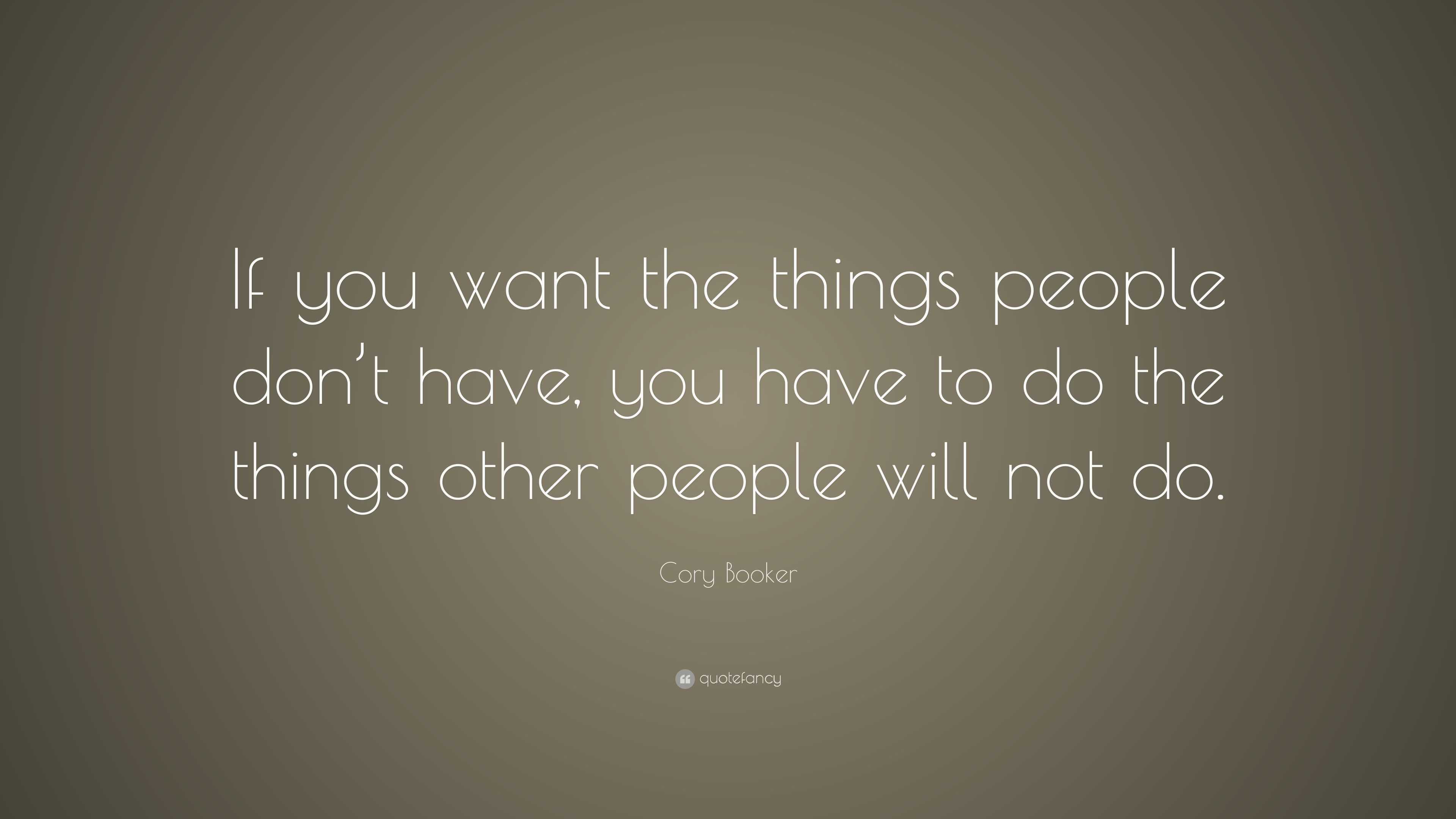 Cory Booker Quote: “If you want the things people don’t have, you have ...