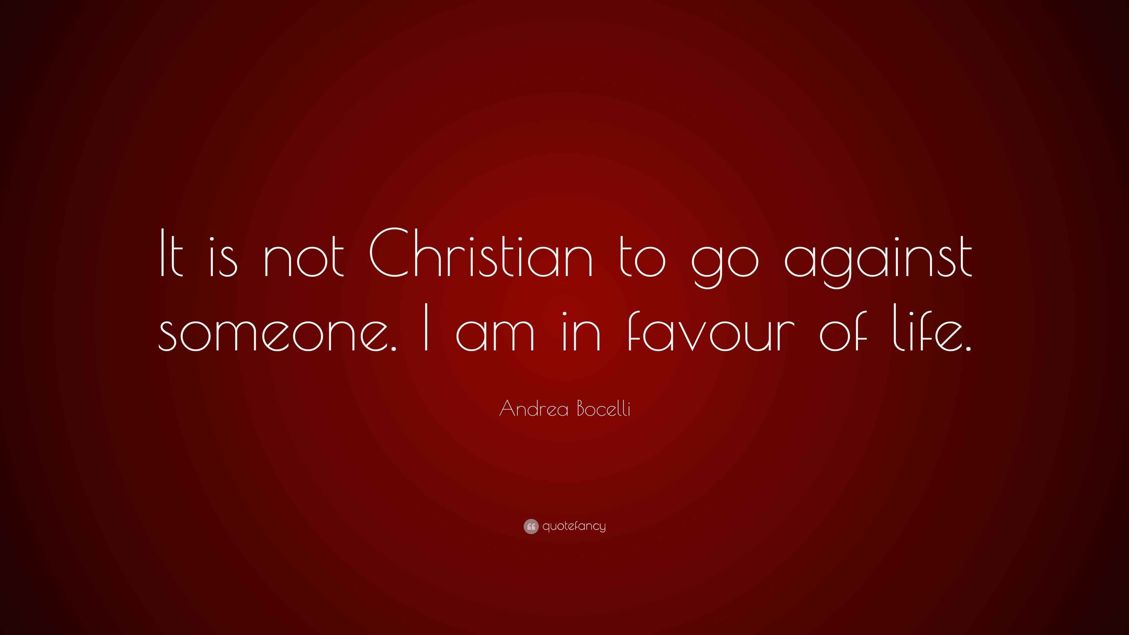 Andrea Bocelli Quote: “It is not Christian to go against someone. I am ...