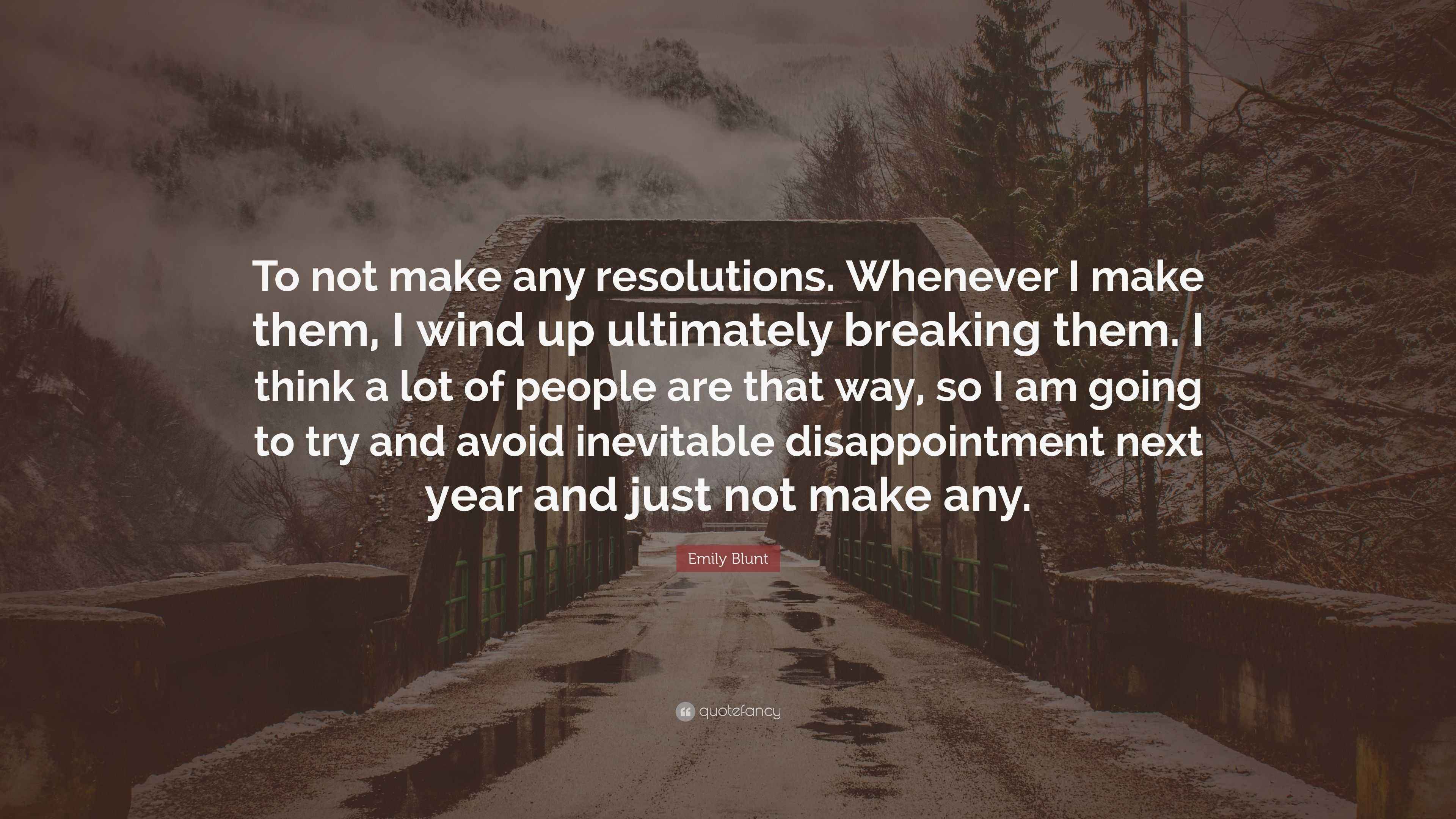 Emily Blunt Quote: “To not make any resolutions. Whenever I make them ...