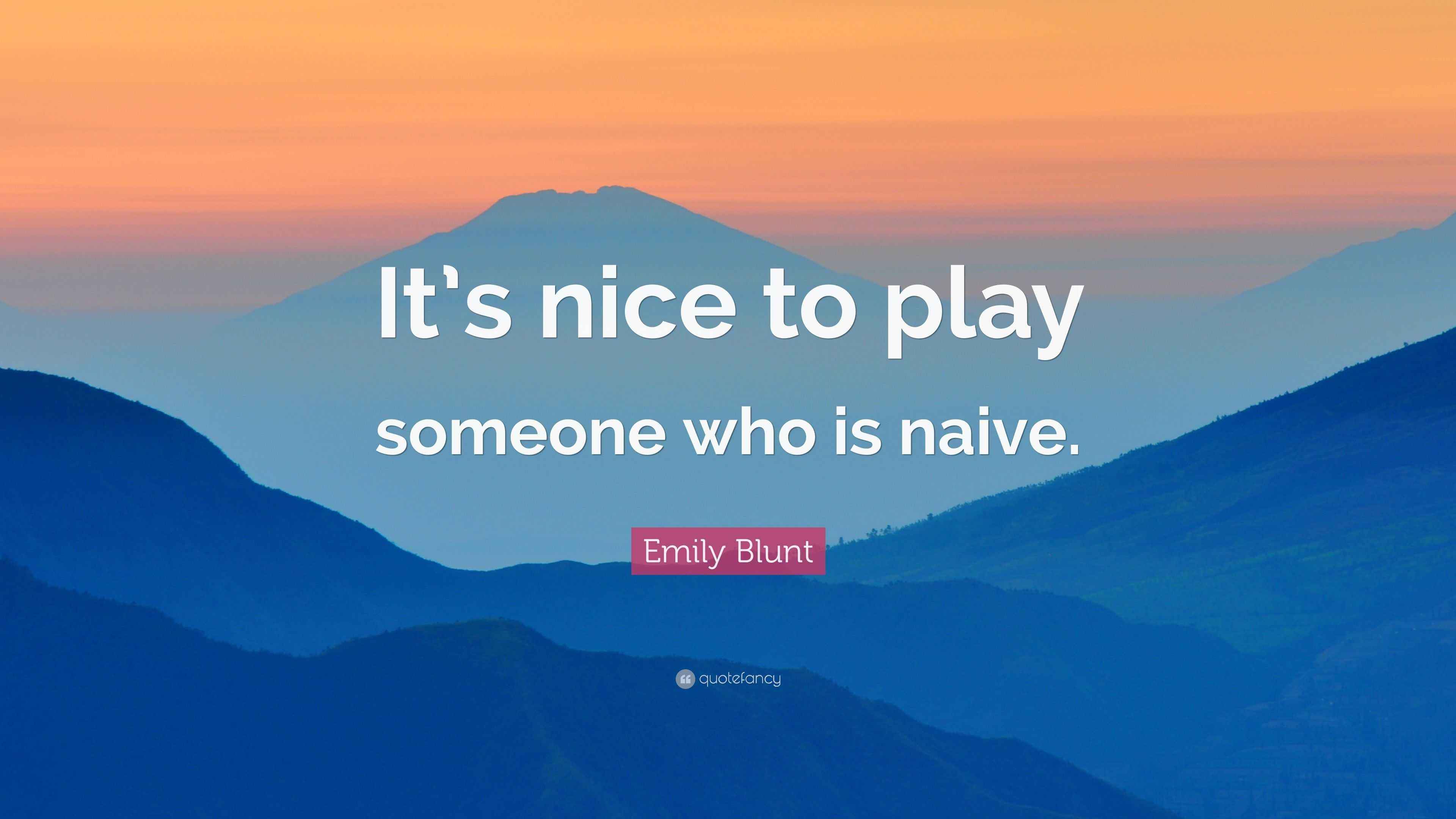 Emily Blunt Quote: “It’s nice to play someone who is naive.”