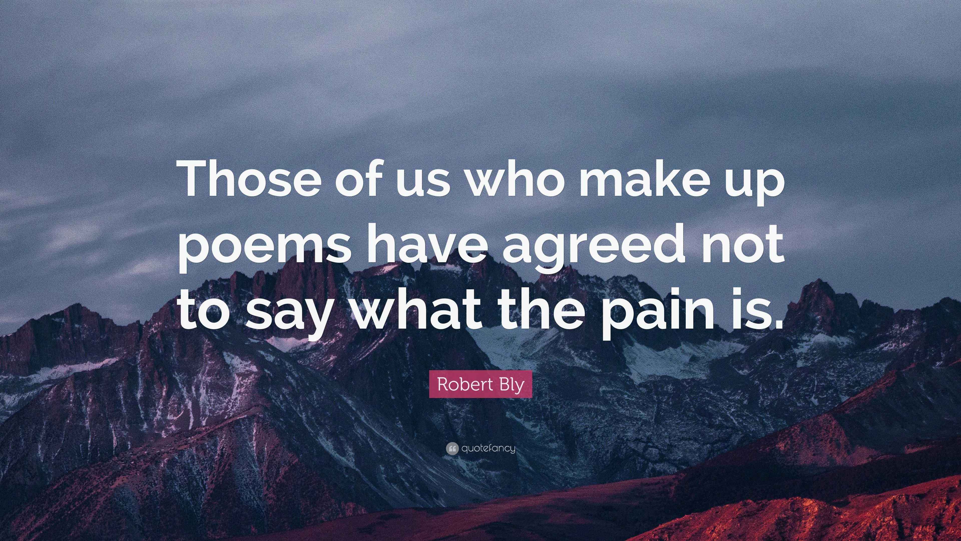 Robert Bly Quote: “Those of us who make up poems have agreed not to say ...